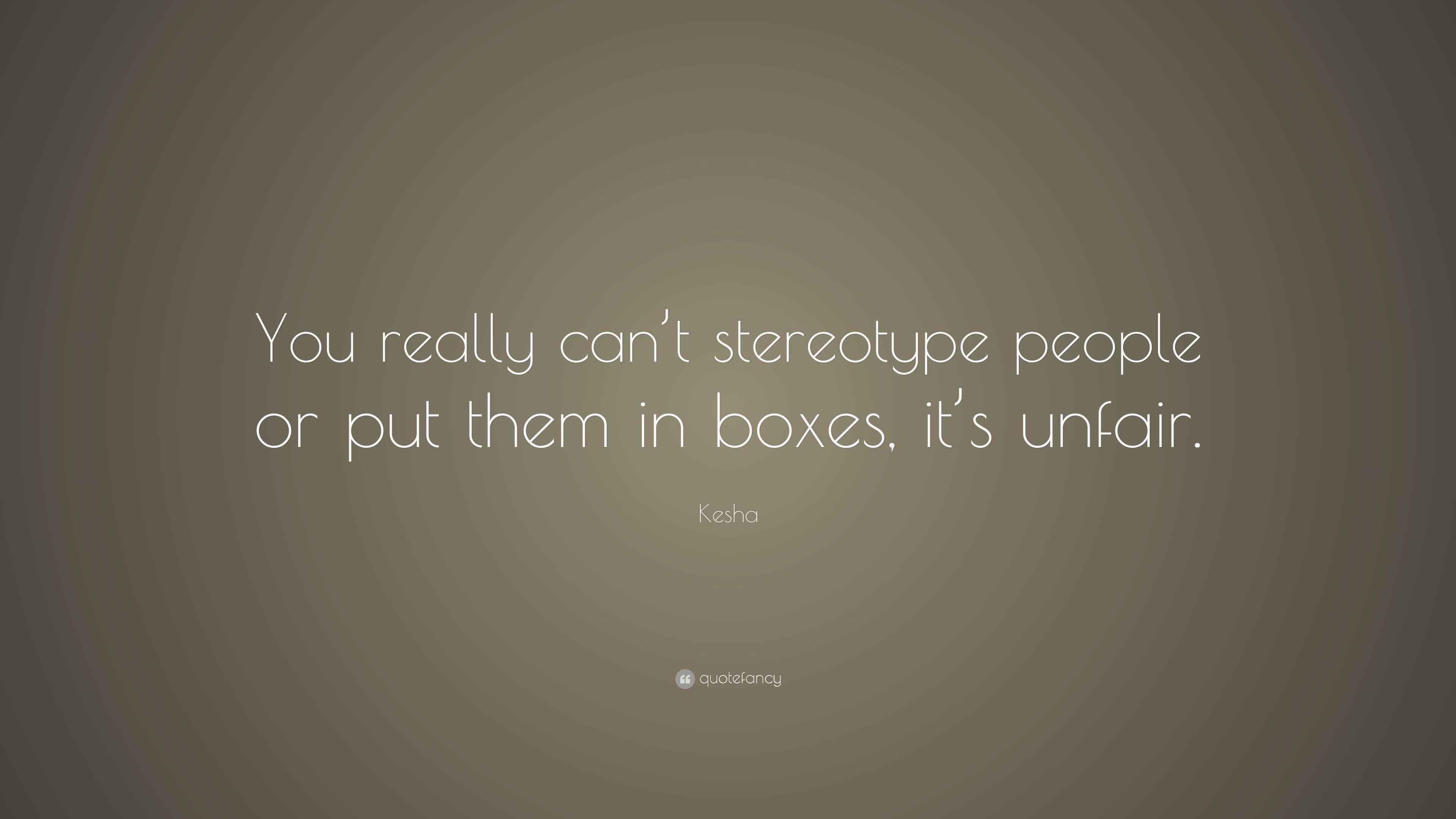 Kesha Quote: “You really can’t stereotype people or put them in boxes ...