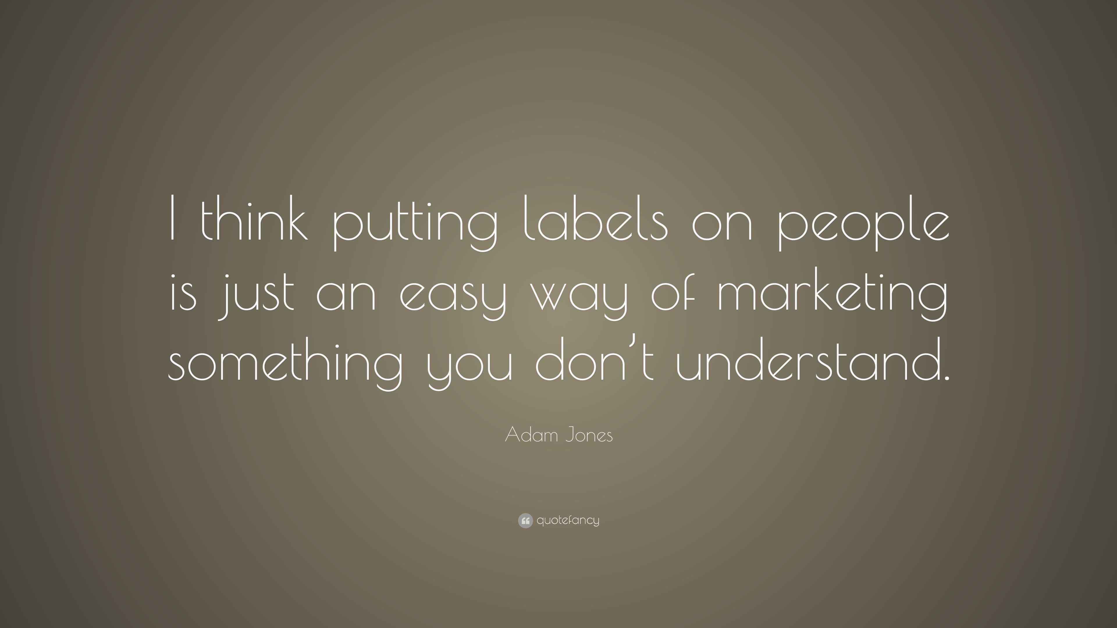 Adam Jones Quote: “I think putting labels on people is just an easy way ...