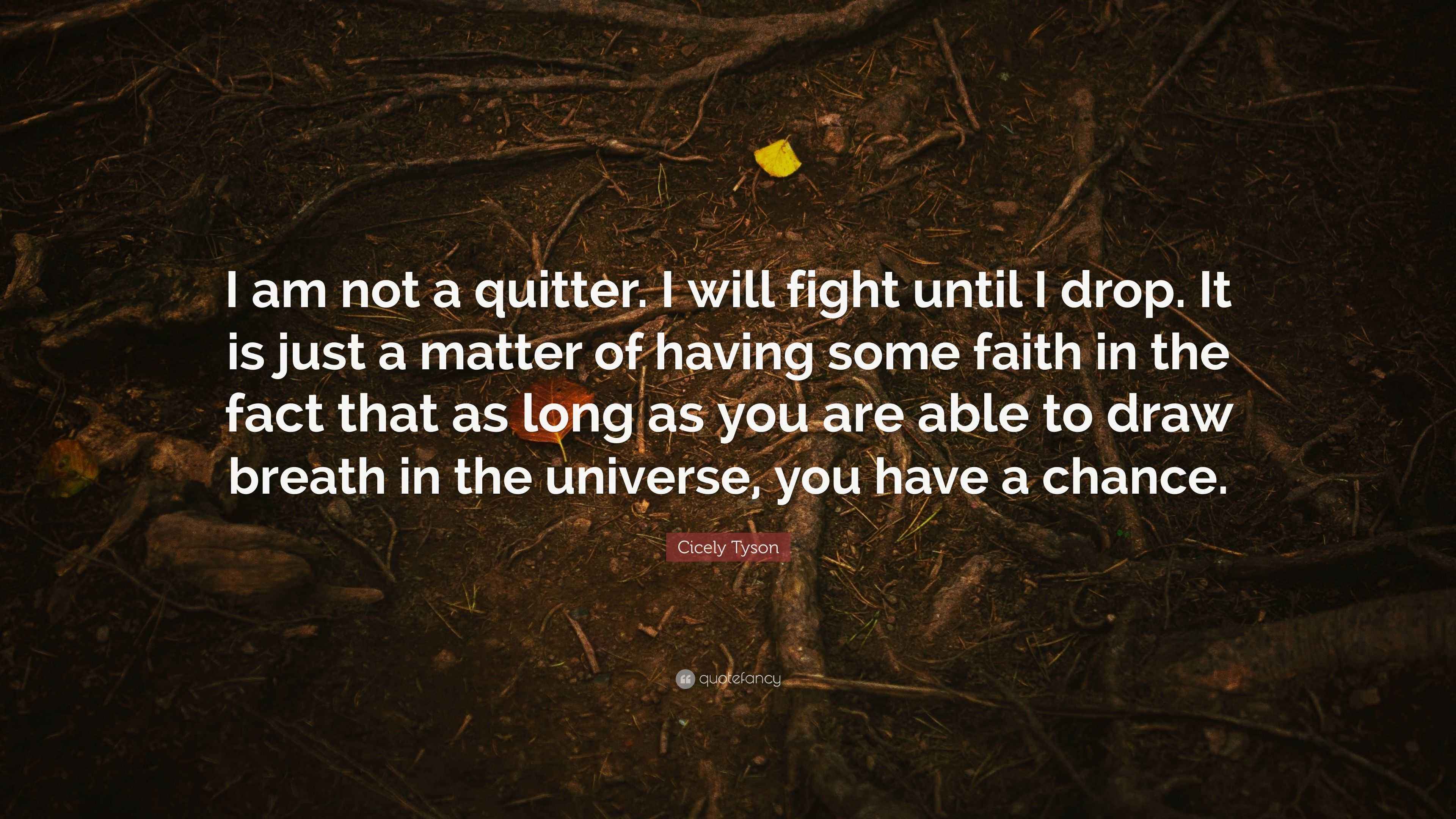 Cicely Tyson Quote: “I am not a quitter. I will fight until I drop. It ...
