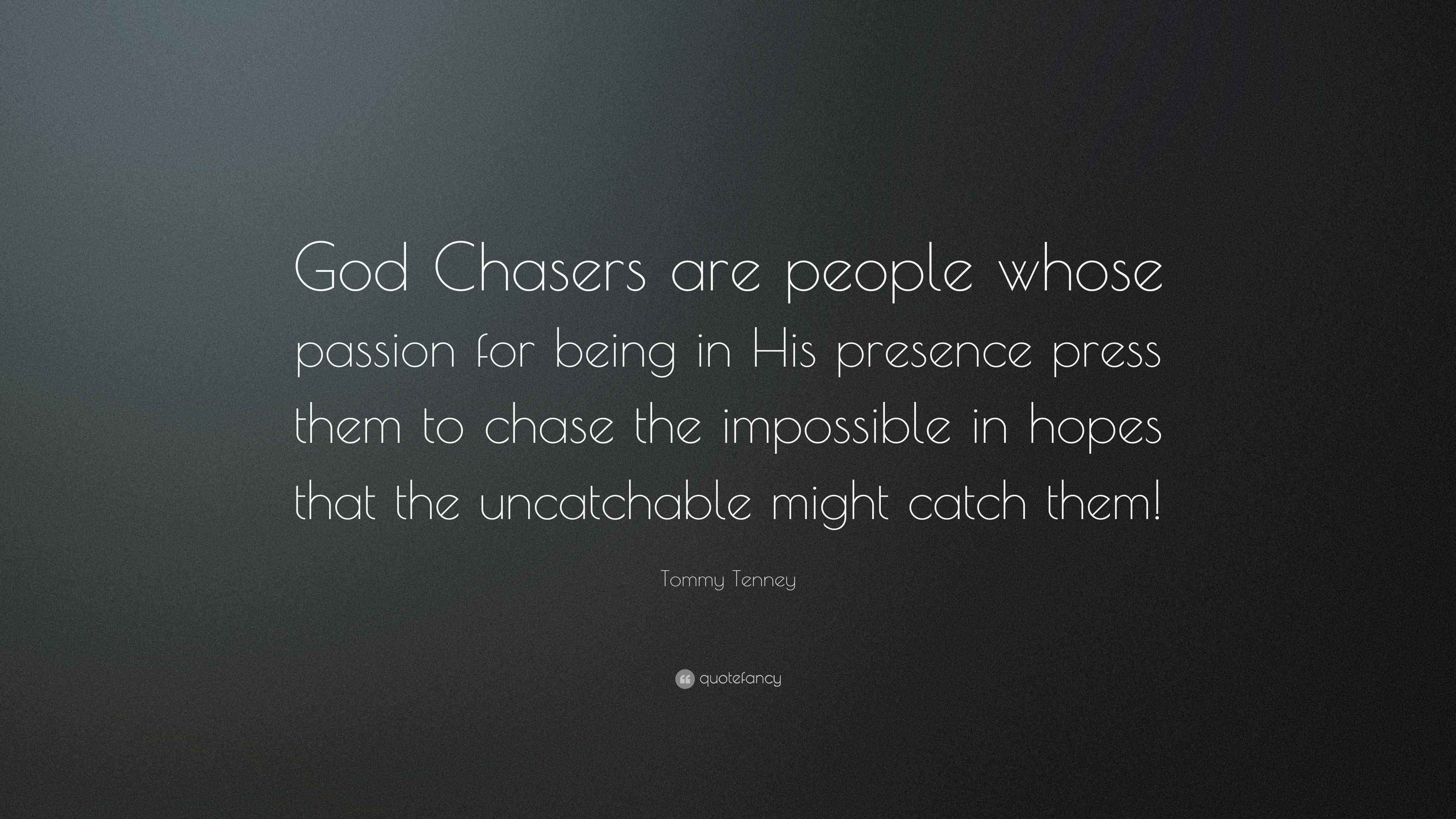 Tommy Tenney Quote: “God Chasers are people whose passion for being in ...