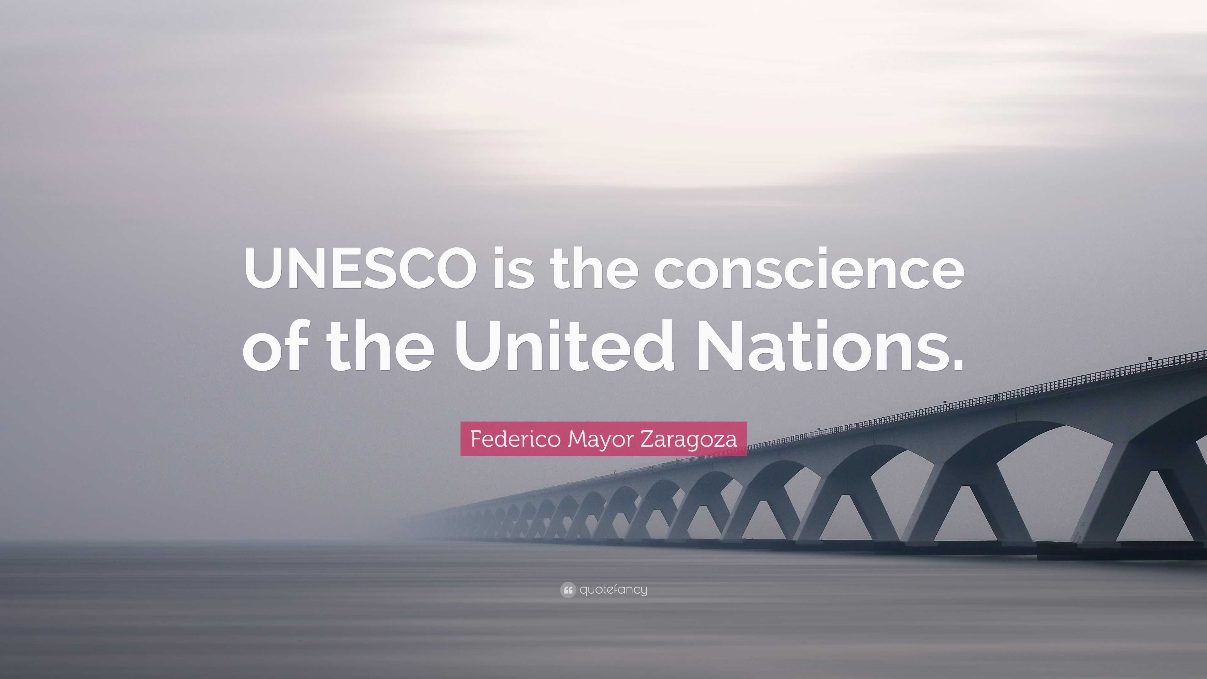 Federico Mayor Zaragoza Quote: “UNESCO is the conscience of the United ...
