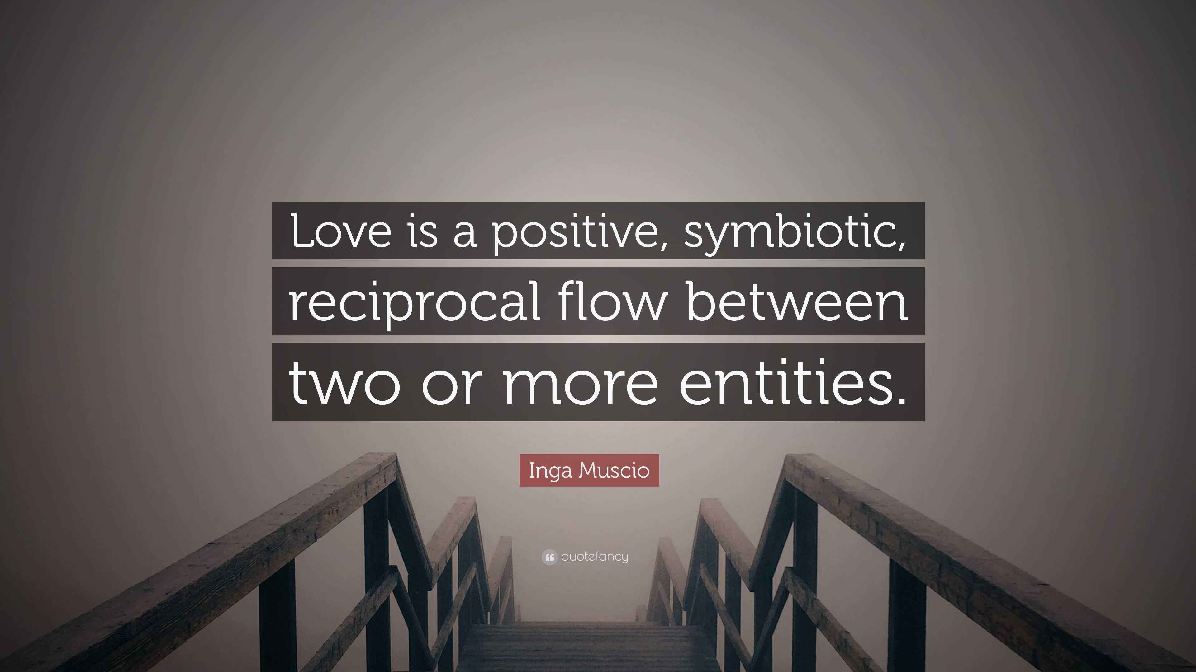 Inga Muscio Quote: “Love is a positive, symbiotic, reciprocal flow ...