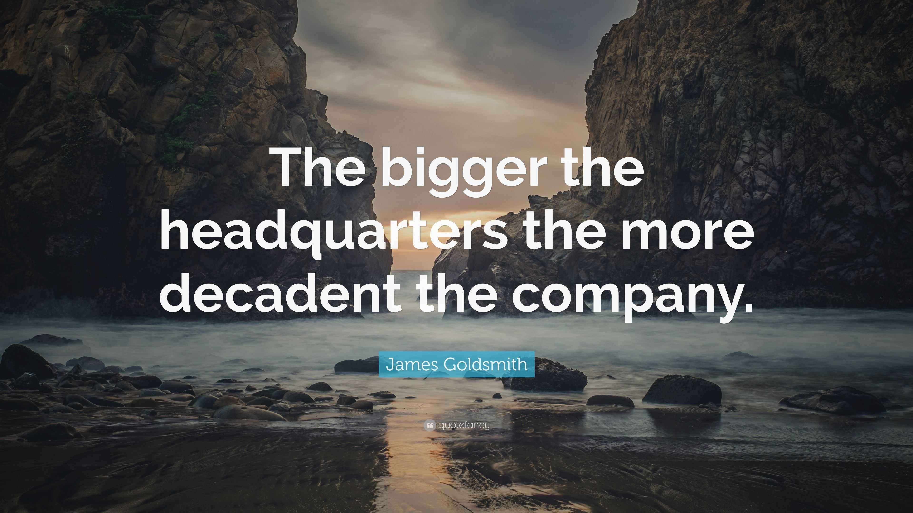James Goldsmith Quote: “The bigger the headquarters the more decadent ...