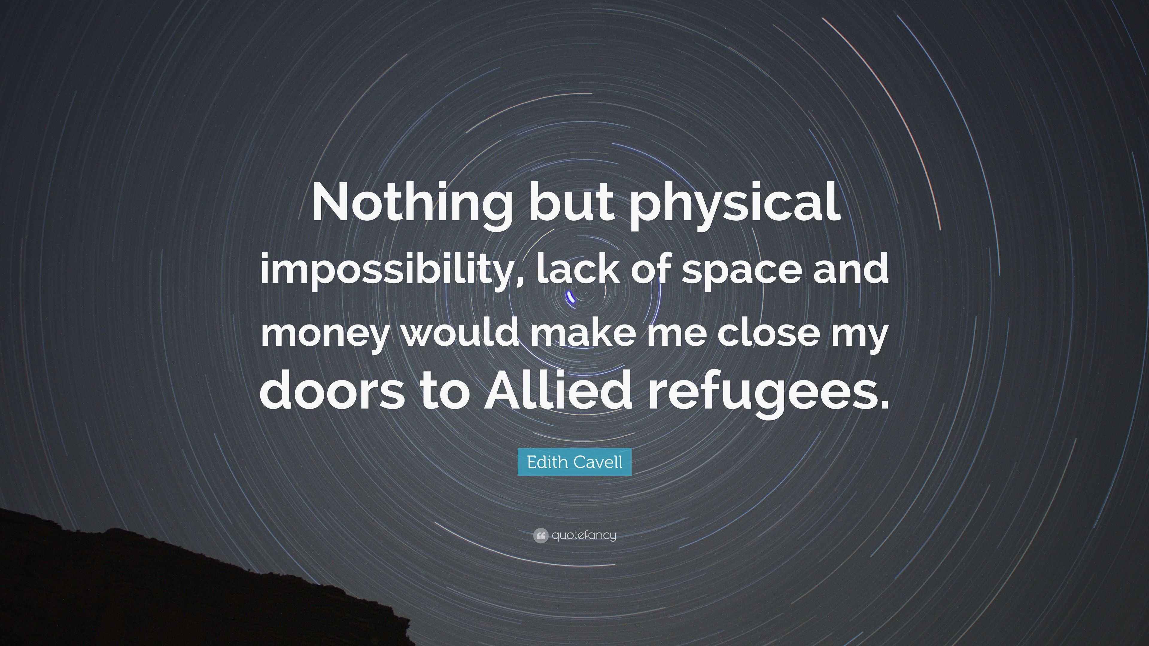 Edith Cavell Quote: “Nothing but physical impossibility, lack of space ...