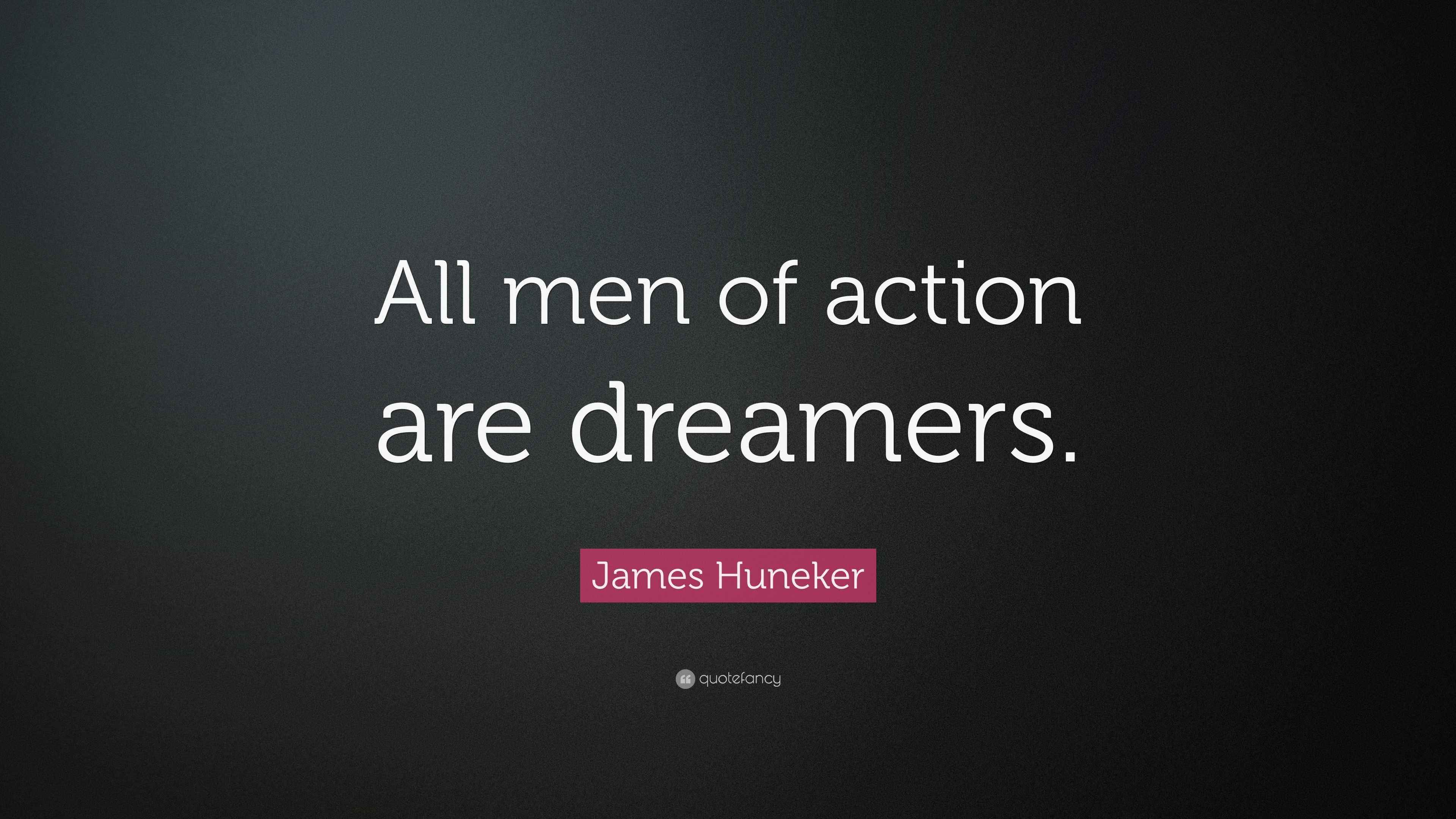 James Huneker Quote: “All men of action are dreamers.”