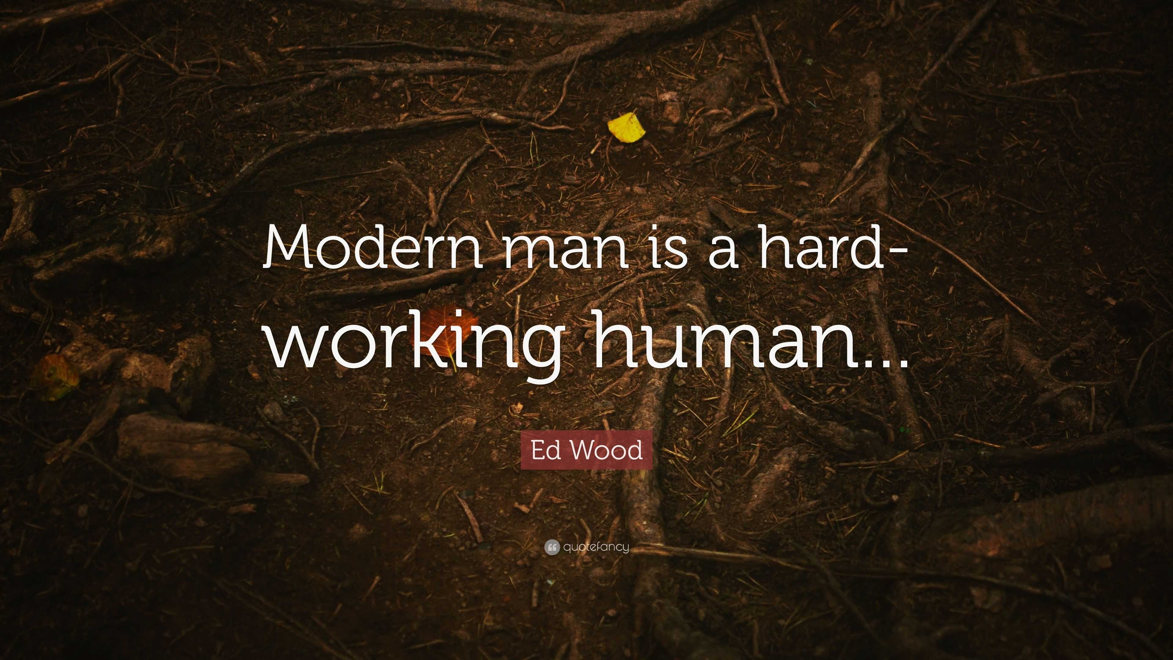 Ed Wood Quote: “Modern man is a hard-working human...”