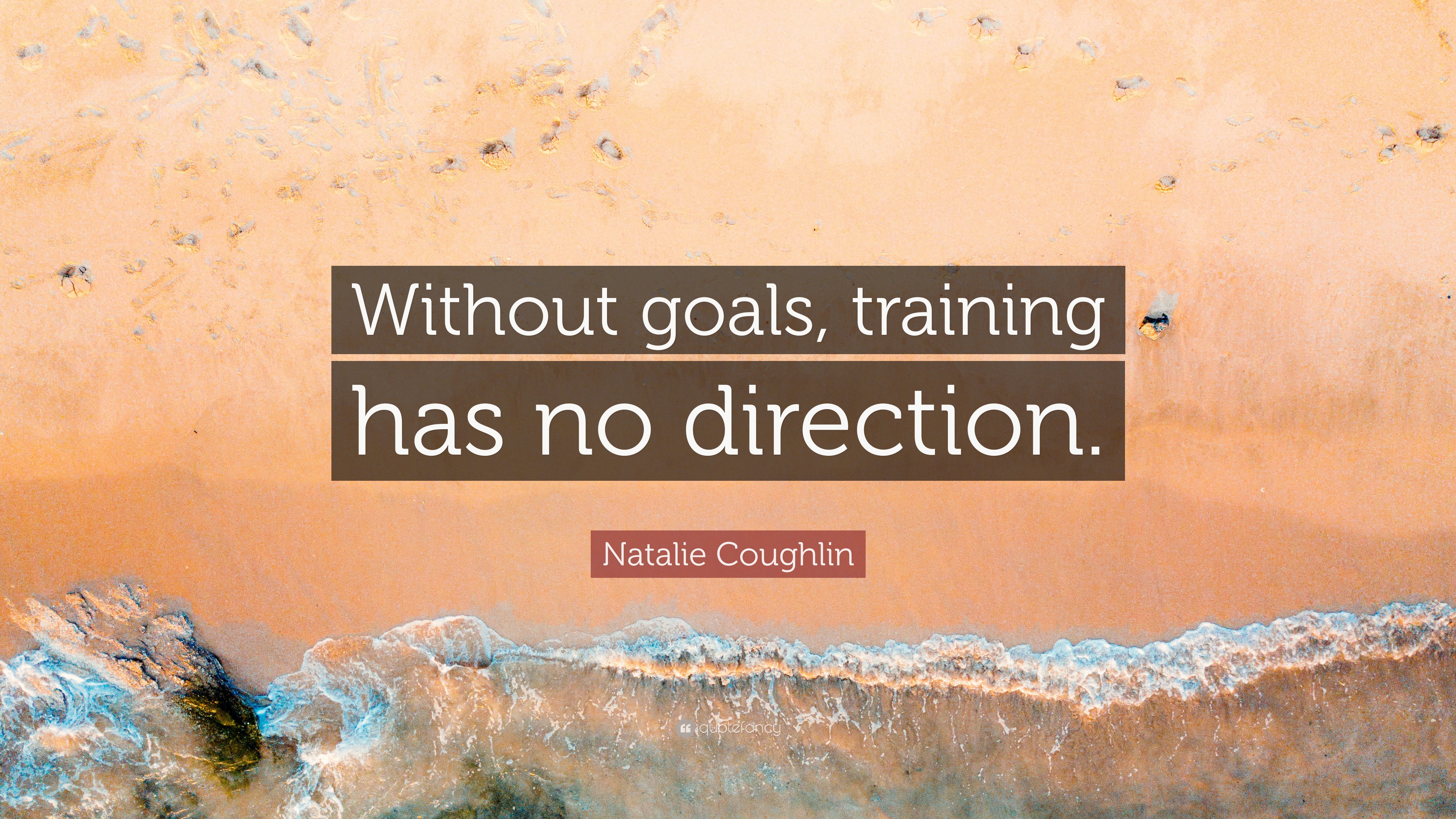 Natalie Coughlin Quote: “Without goals, training has no direction.”