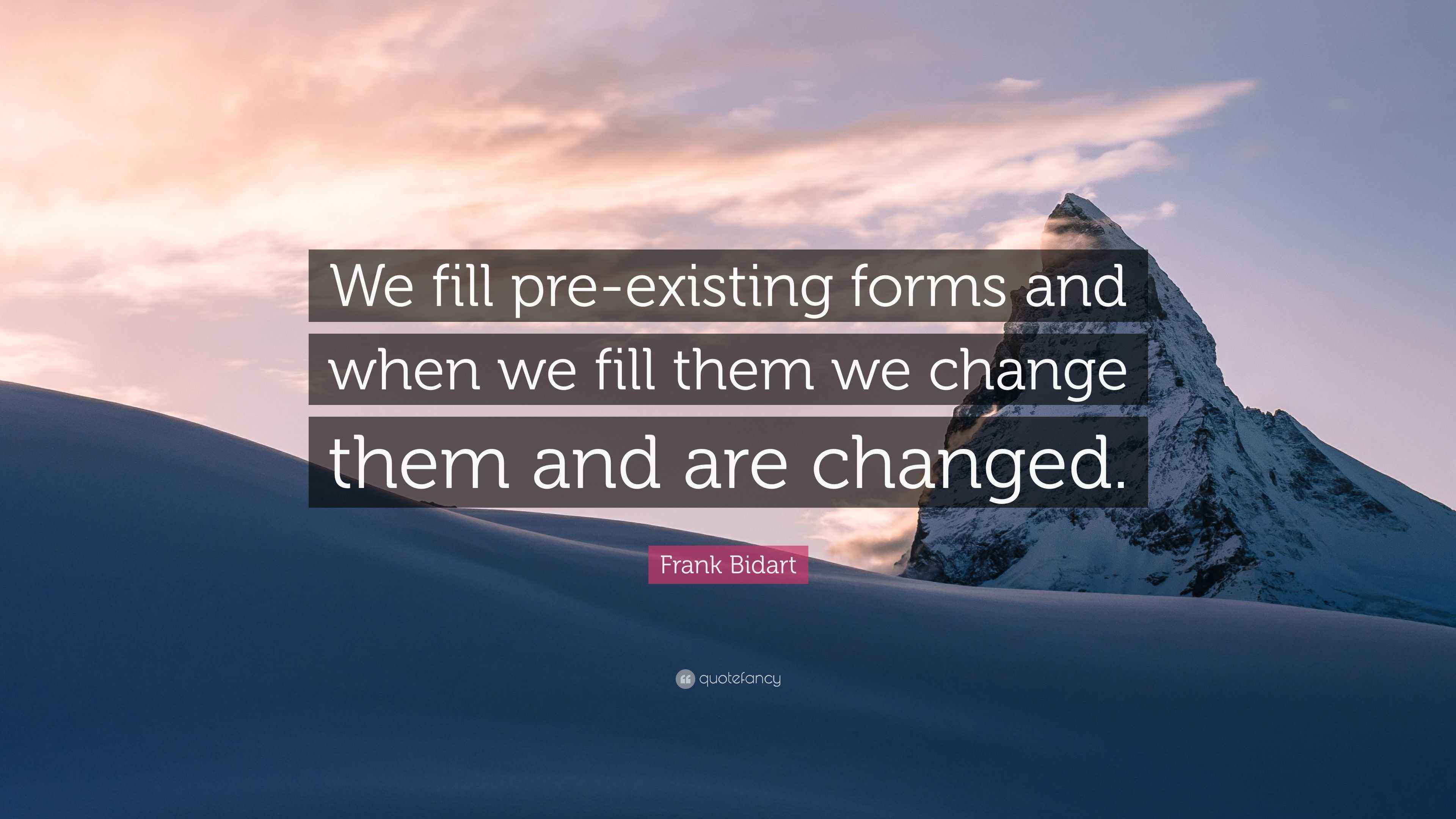 Frank Bidart Quote: “We fill pre-existing forms and when we fill them ...