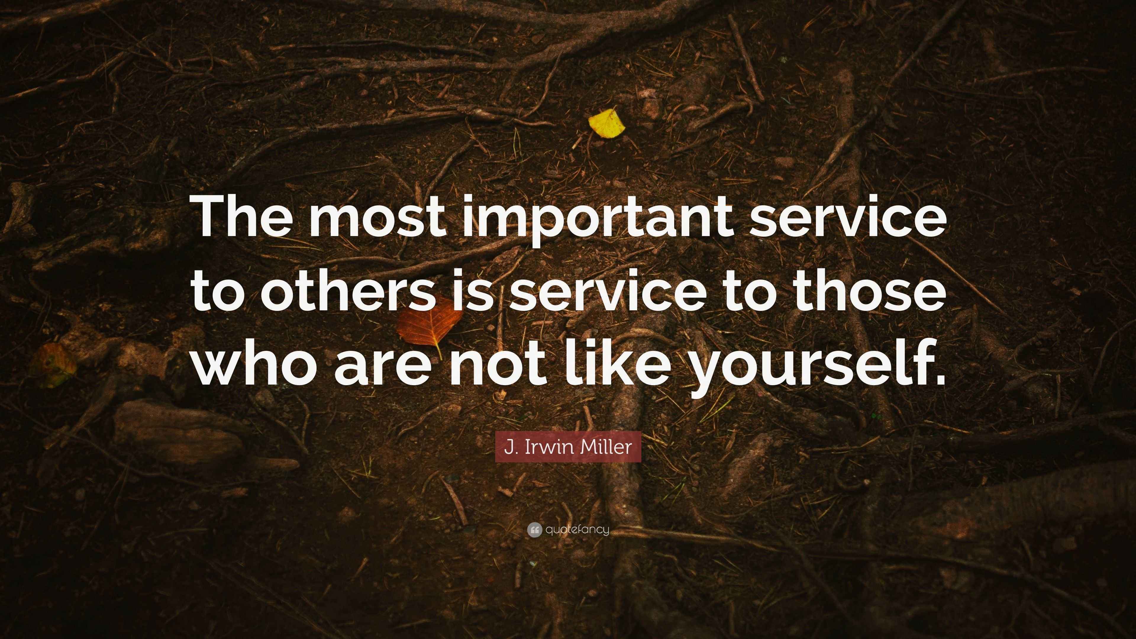 J. Irwin Miller Quote: “The most important service to others is service ...