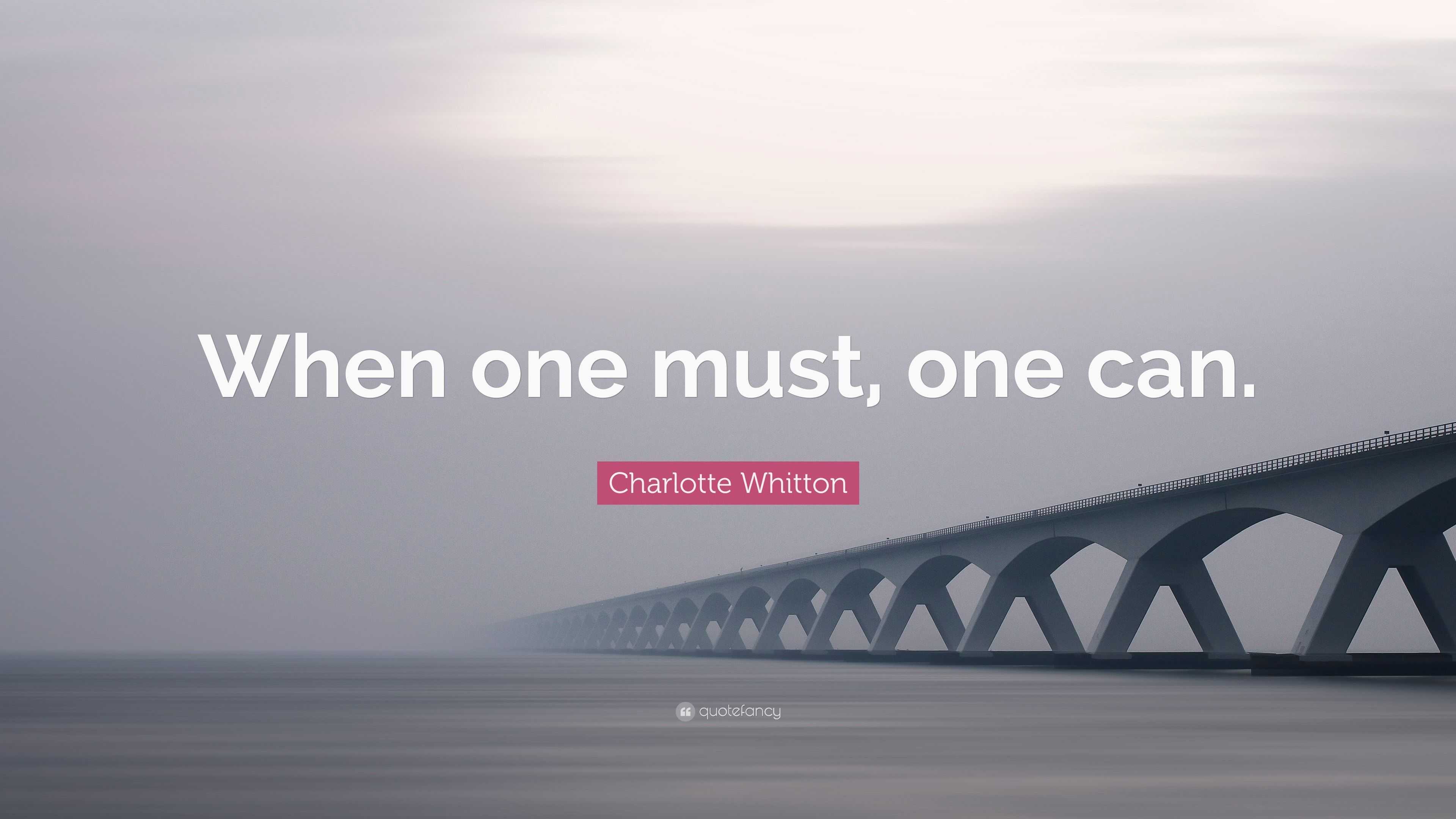 Charlotte Whitton Quote: “When one must, one can.”