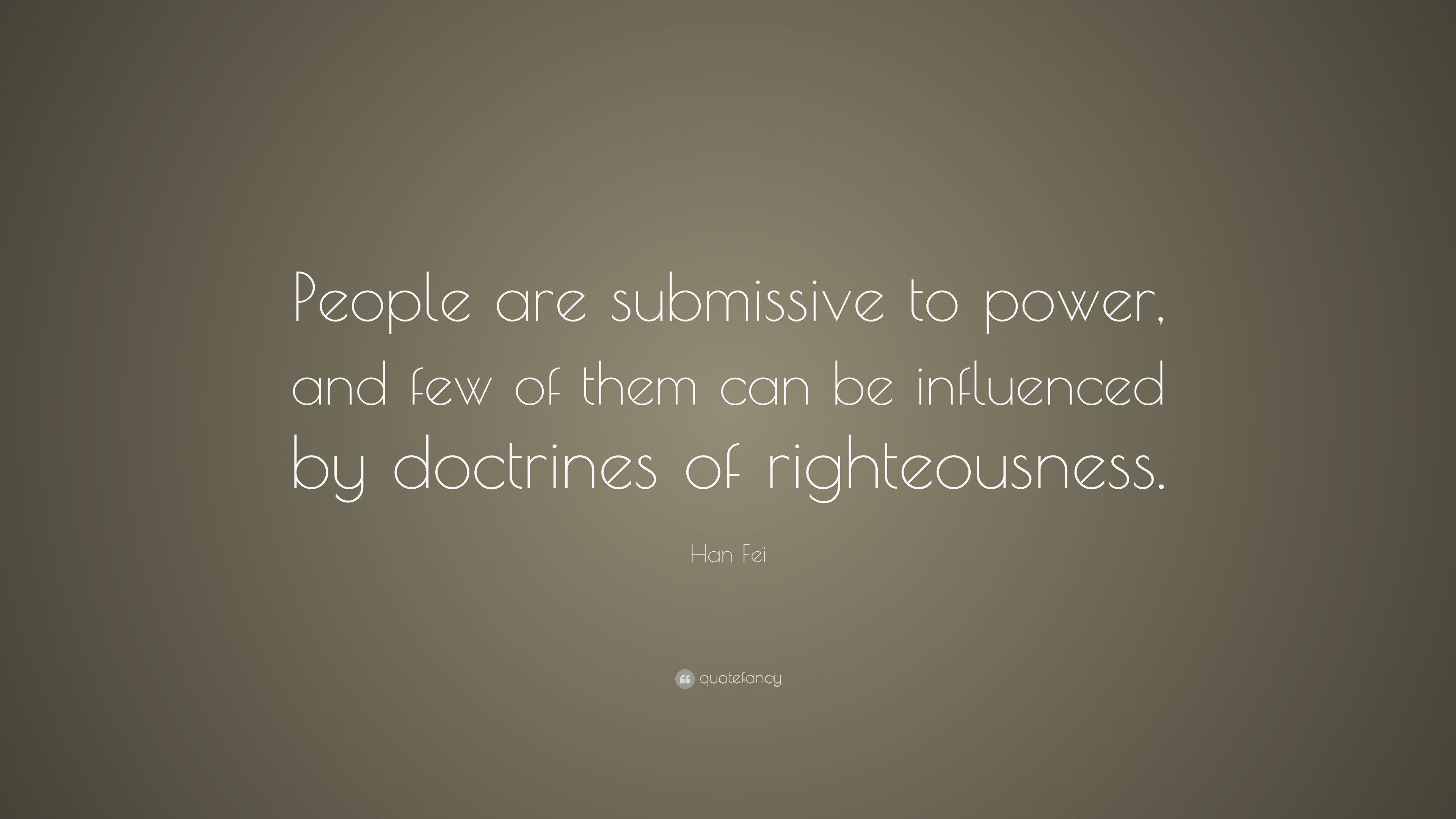 Han Fei Quote: “People are submissive to power, and few of them can be ...