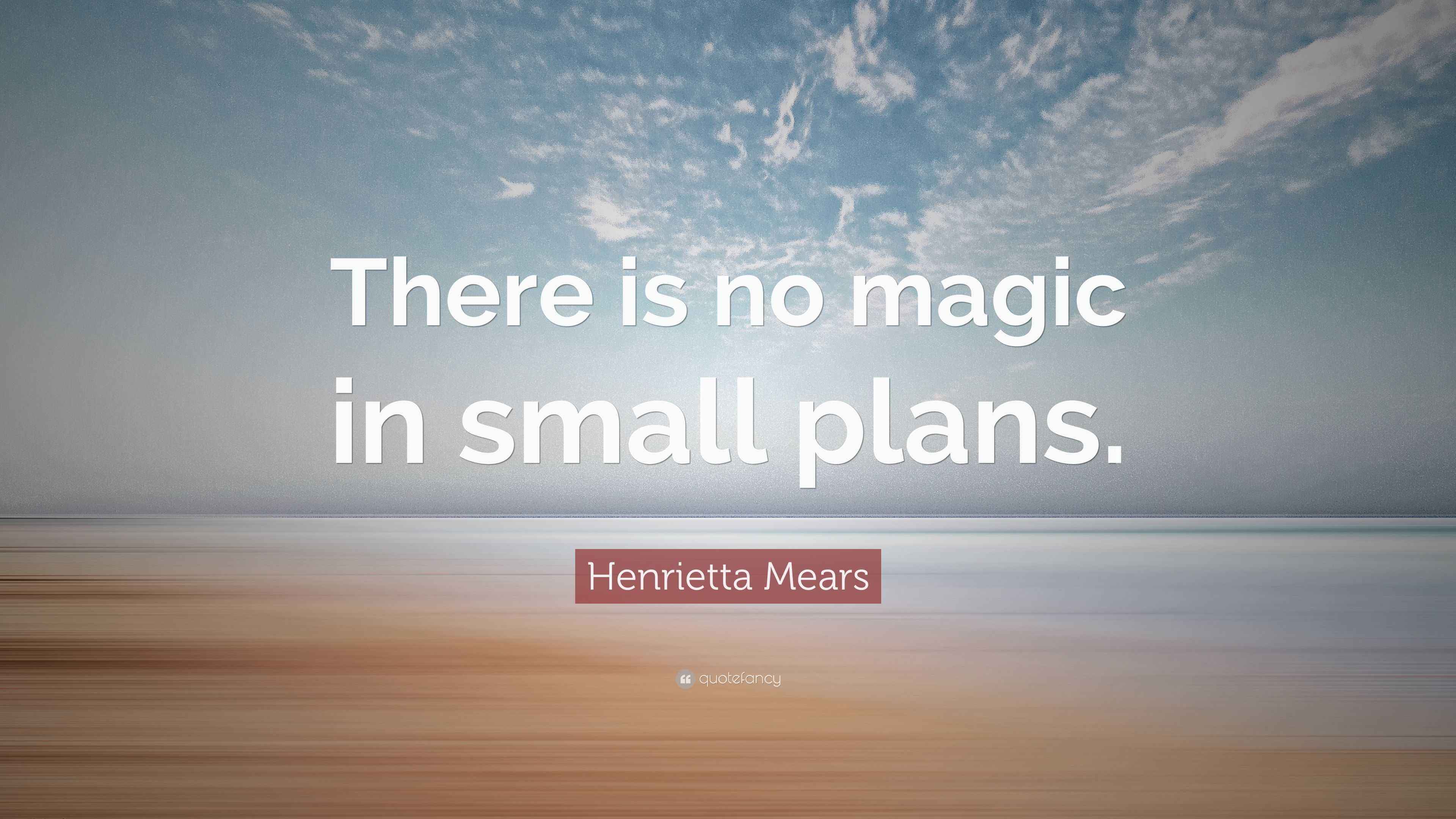 Henrietta Mears Quote: “There is no magic in small plans.”