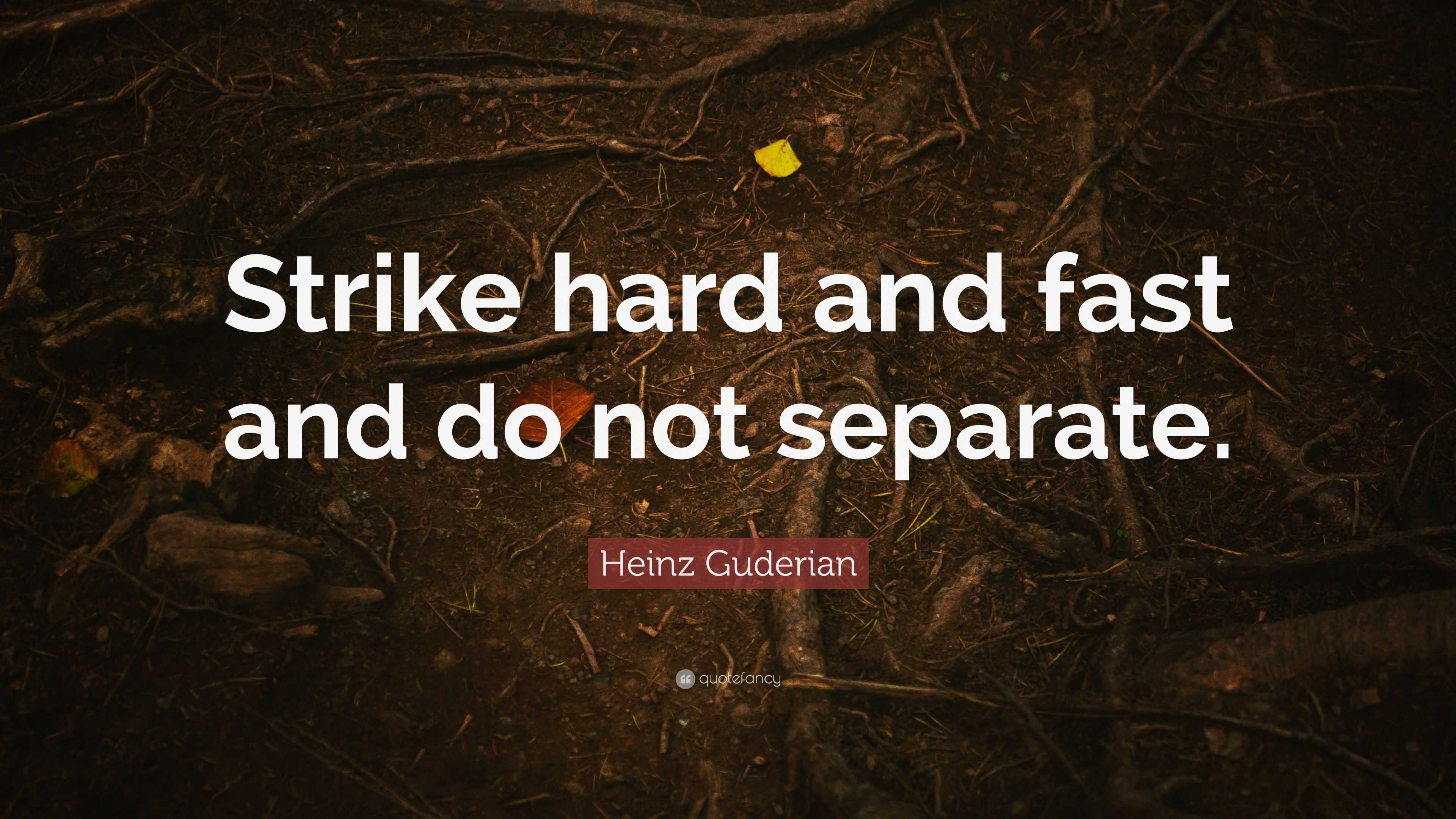 Heinz Guderian Quote: “Strike hard and fast and do not separate.”