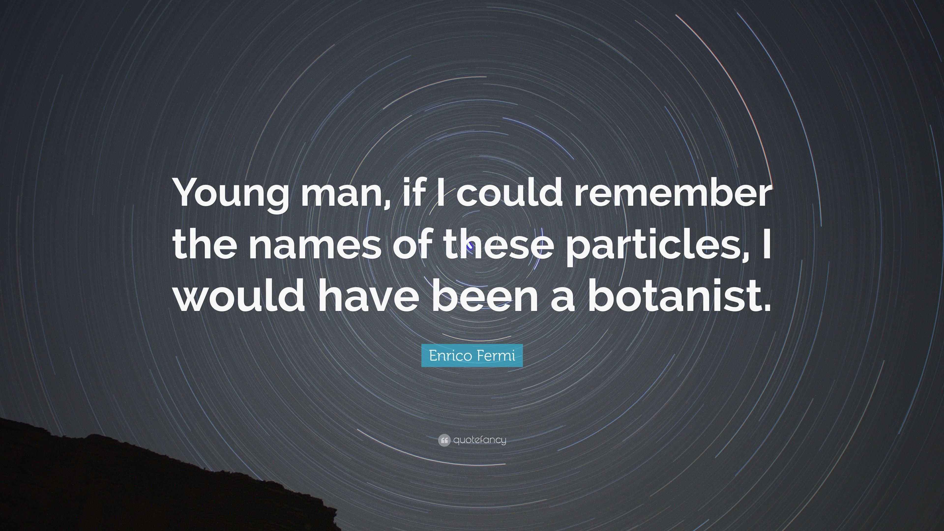 Enrico Fermi Quote: “Young man, if I could remember the names of these ...