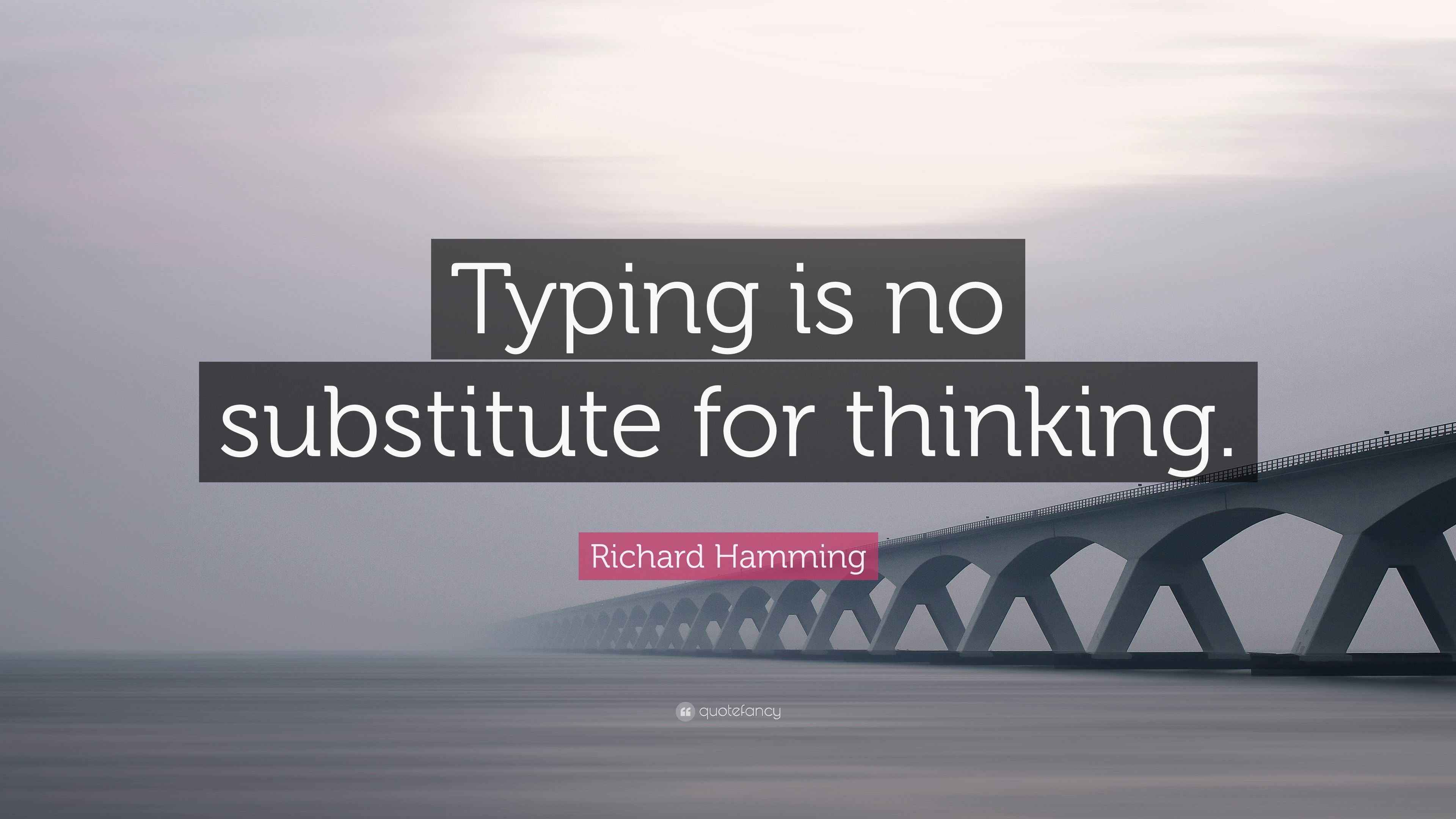 Richard Hamming Quote: “Typing is no substitute for thinking.”