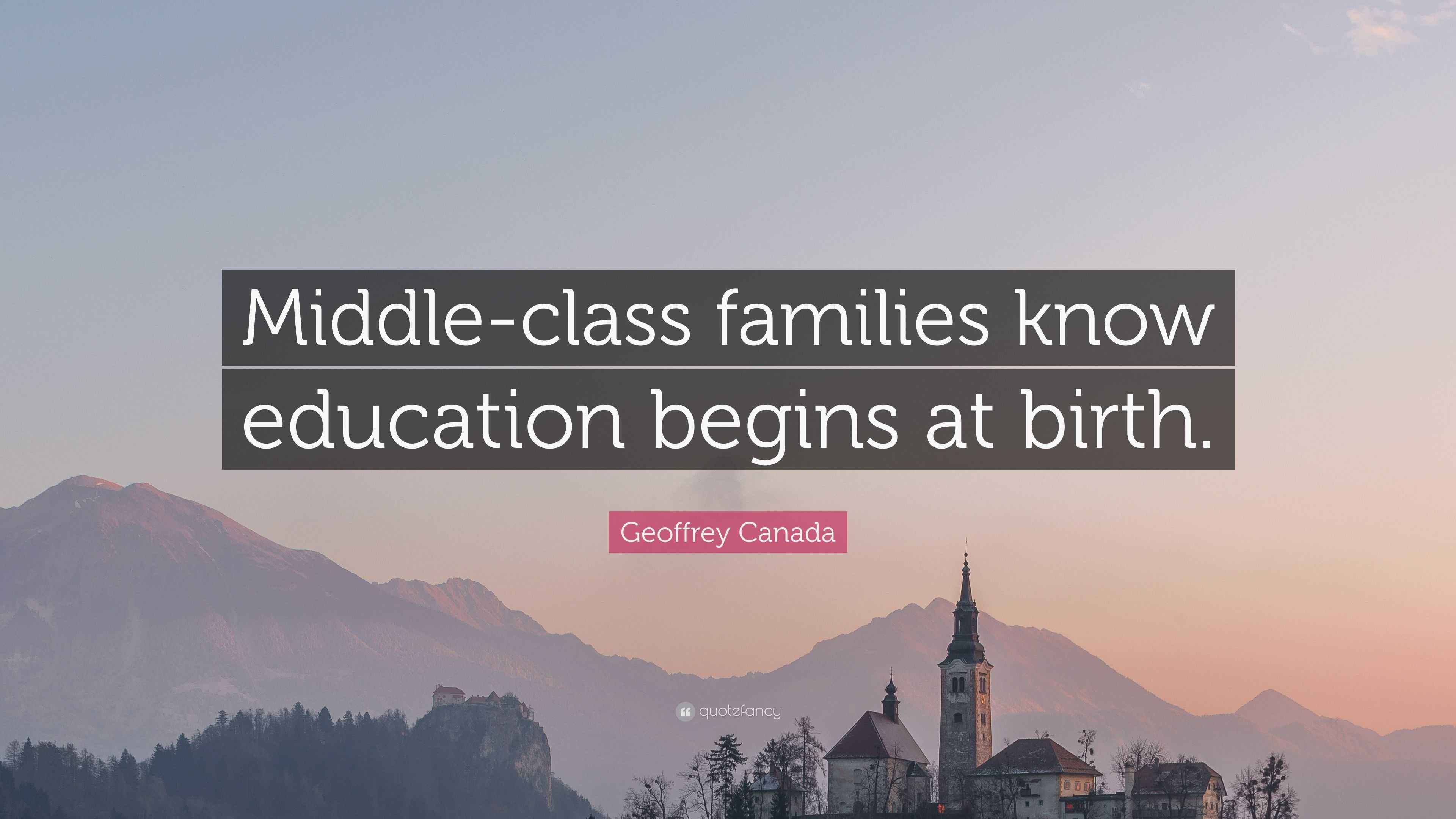 Geoffrey Canada Quote: “Middle-class families know education begins at ...
