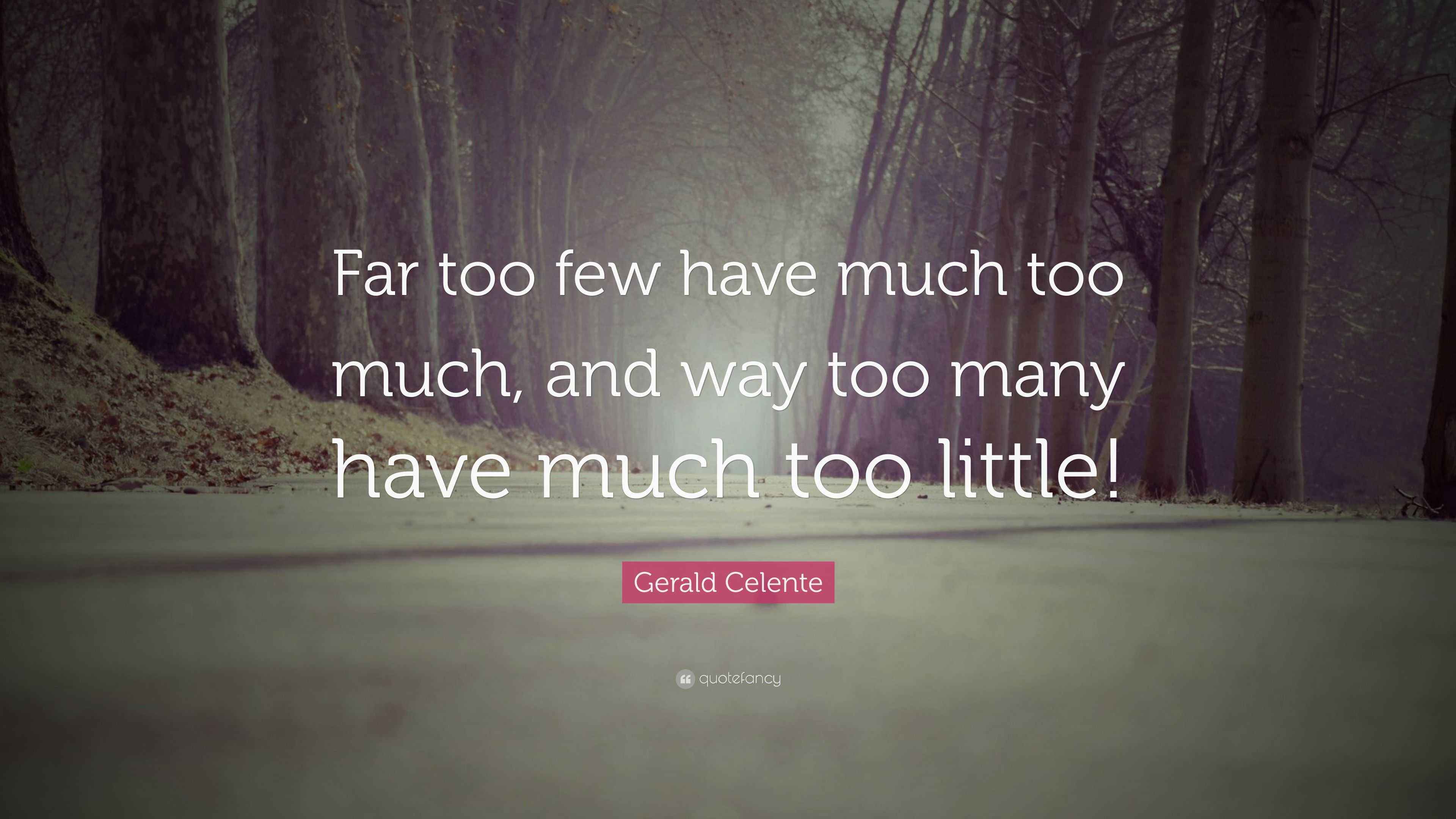 Gerald Celente Quote: “Far too few have much too much, and way too many ...