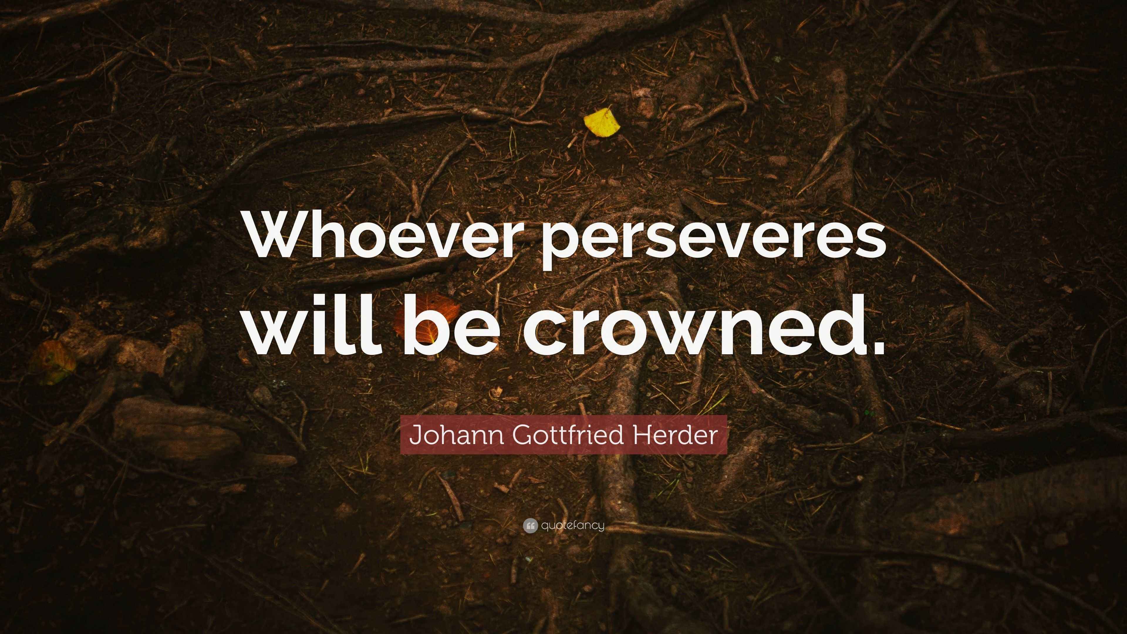 Johann Gottfried Herder Quote: “Whoever perseveres will be crowned.”