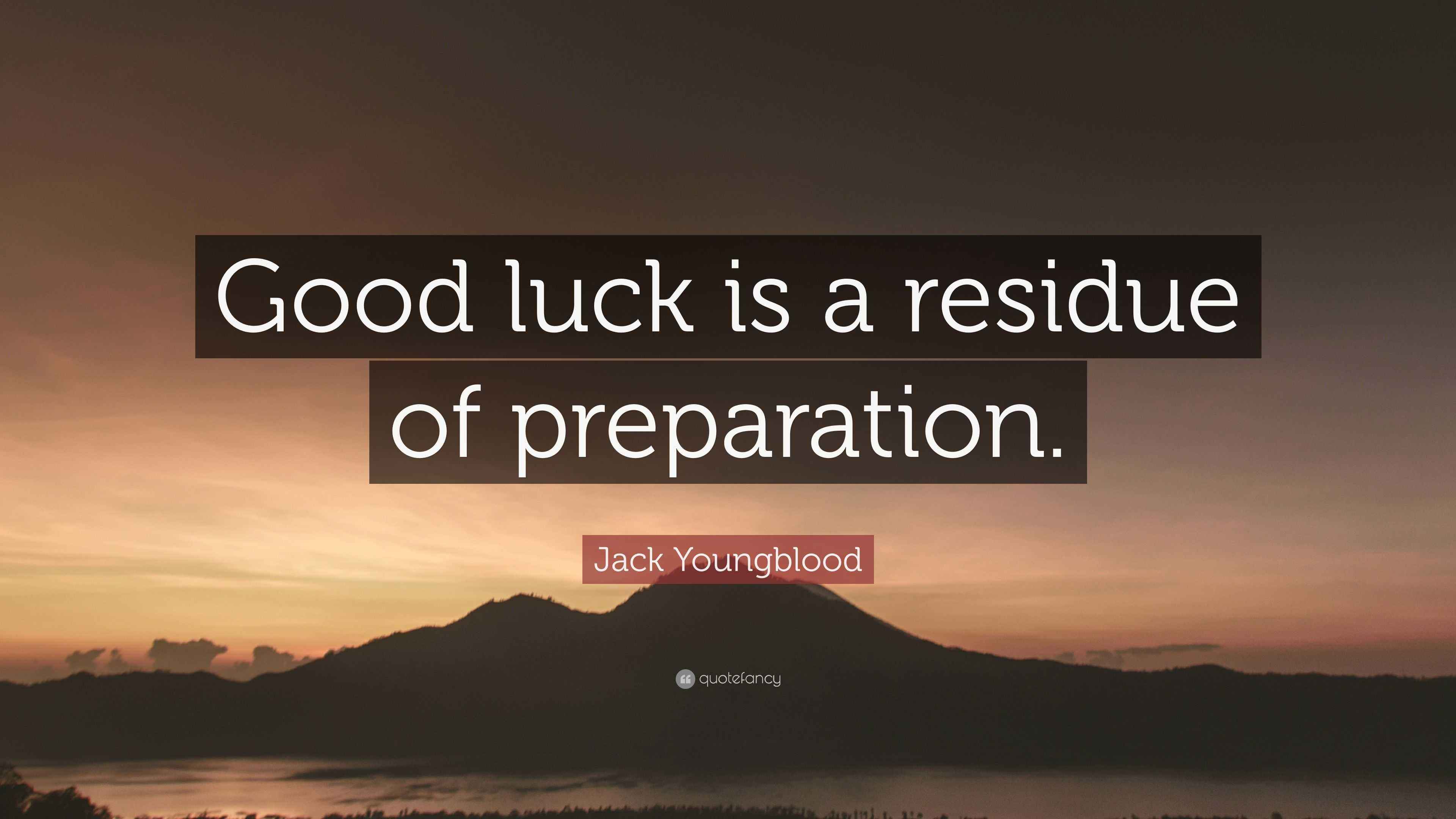 Jack Youngblood Quote: “Good luck is a residue of preparation.”