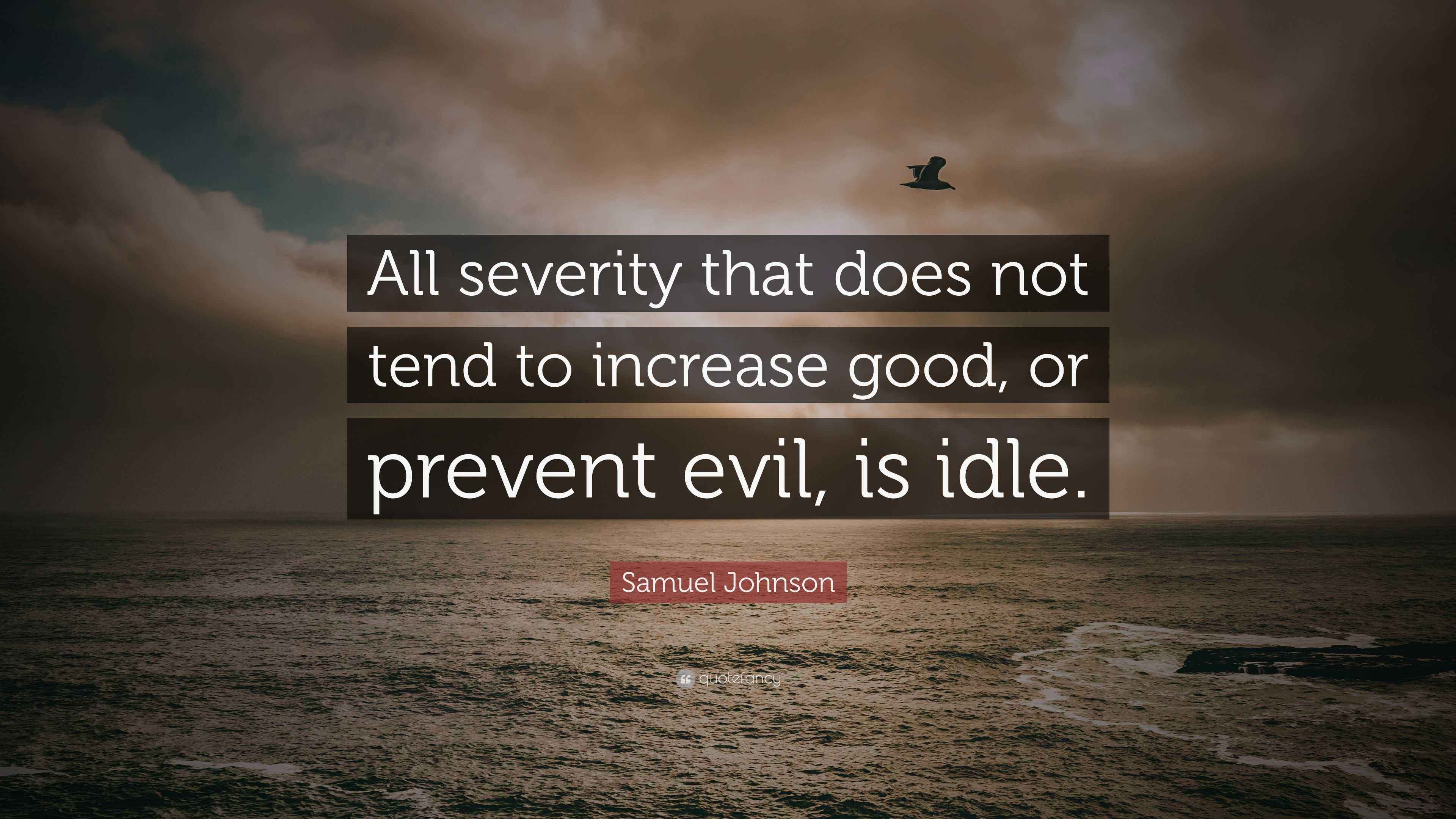 Samuel Johnson Quote: “All severity that does not tend to increase good ...