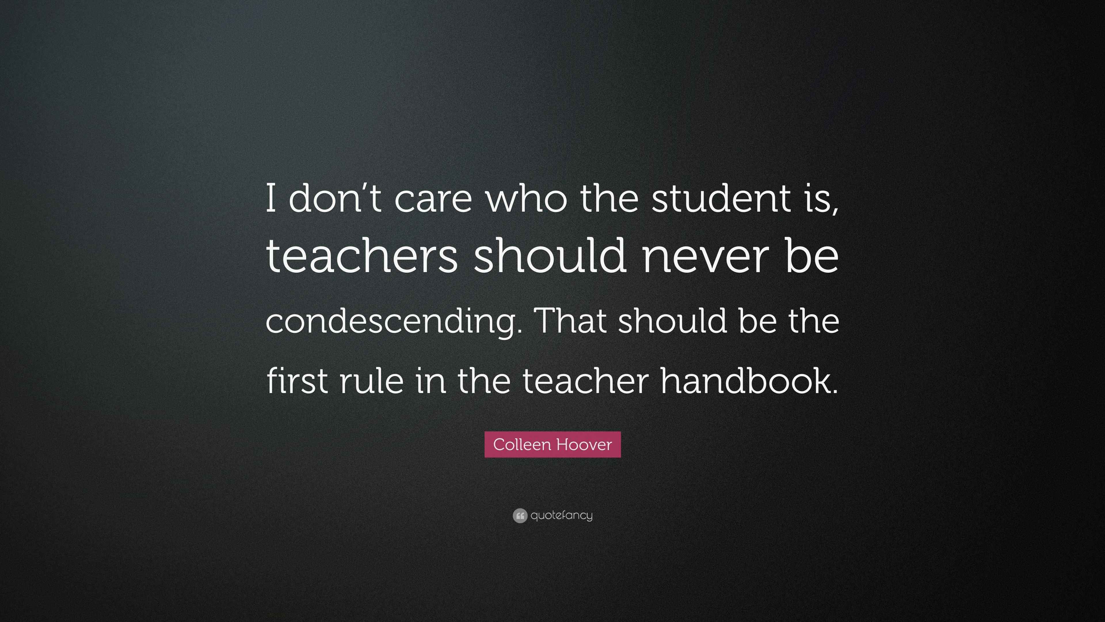 Colleen Hoover Quote: “I don’t care who the student is, teachers should ...