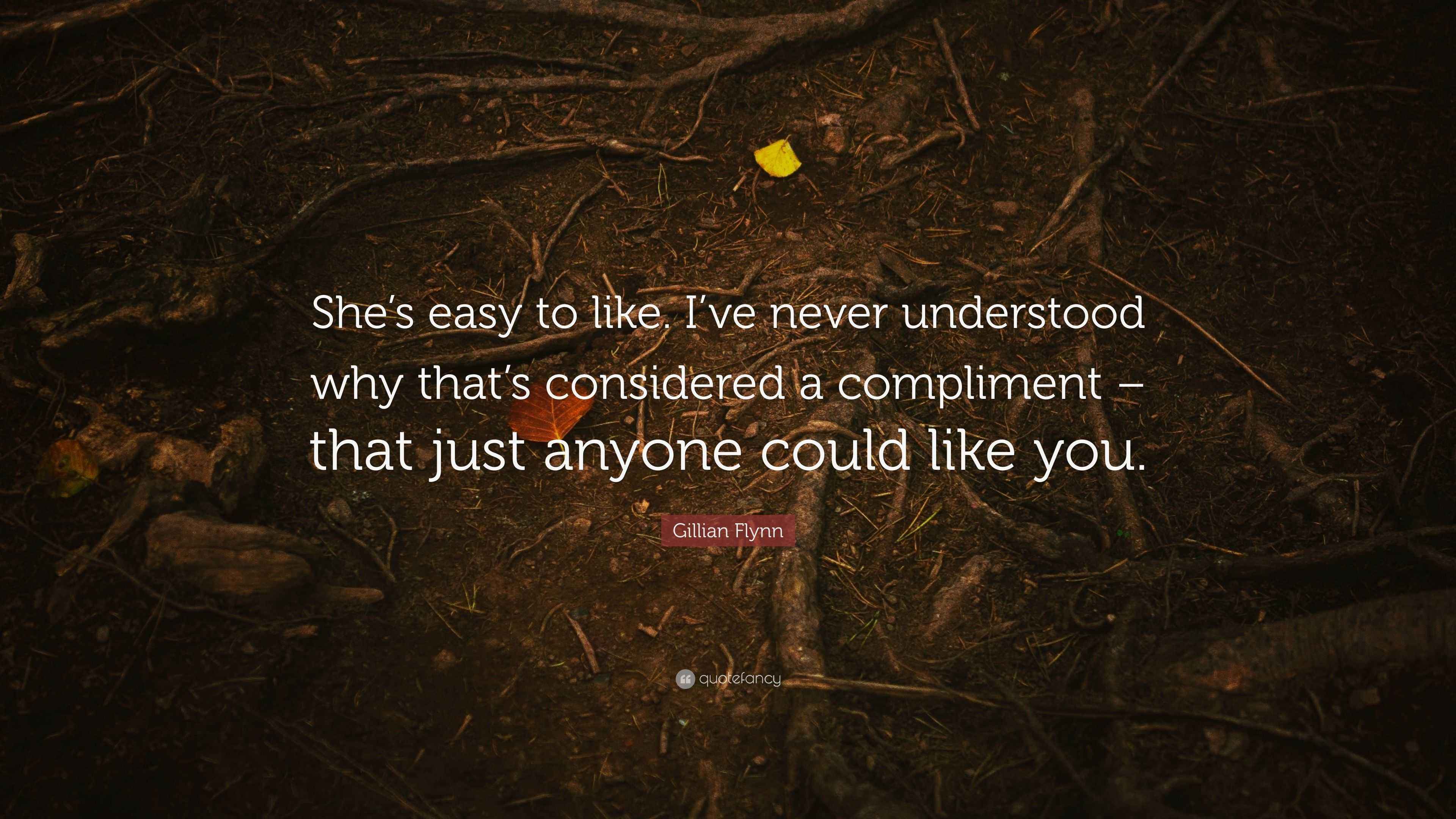 Gillian Flynn Quote: “She’s easy to like. I’ve never understood why ...