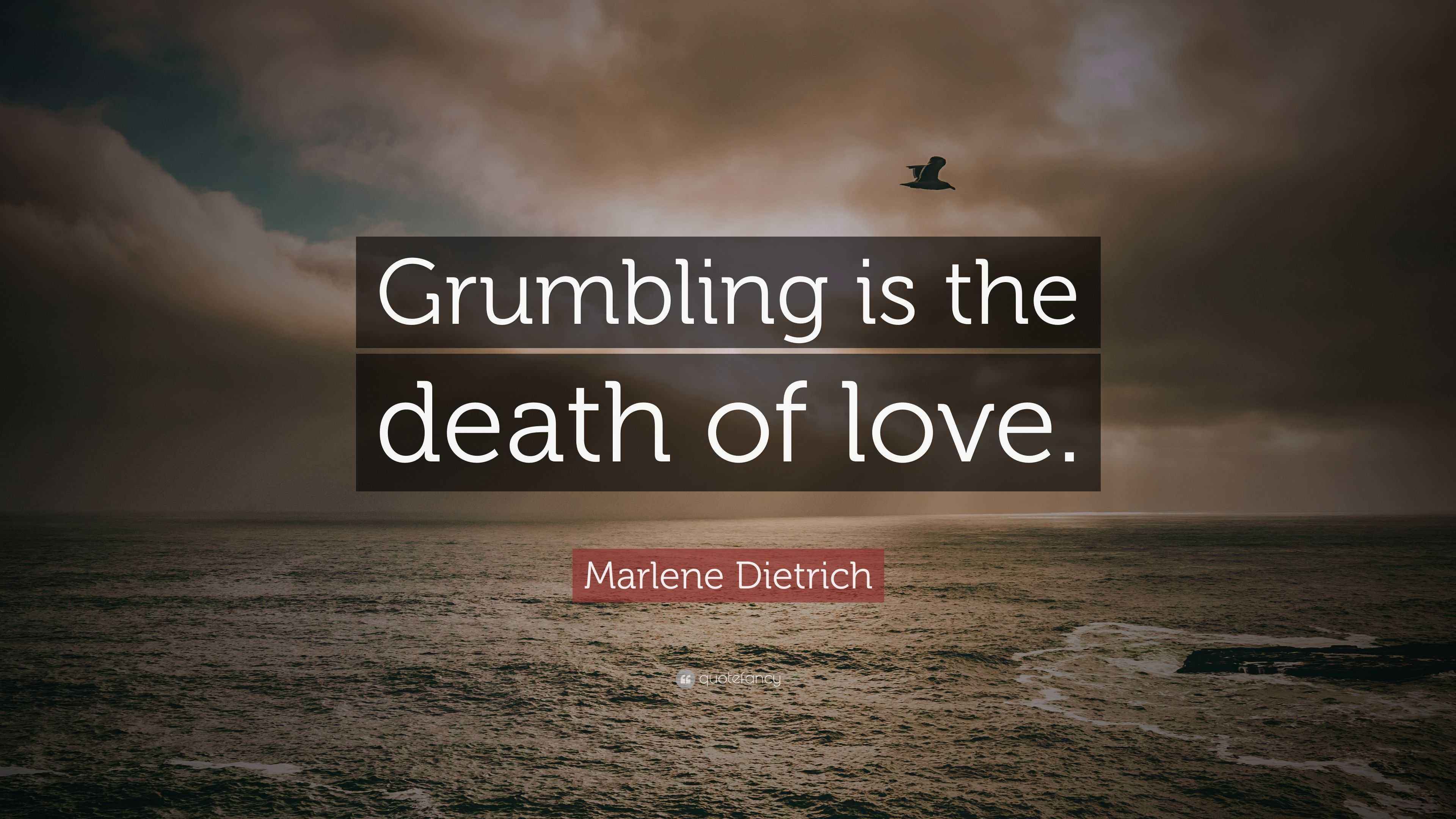 Marlene Dietrich Quote: “Grumbling is the death of love.”