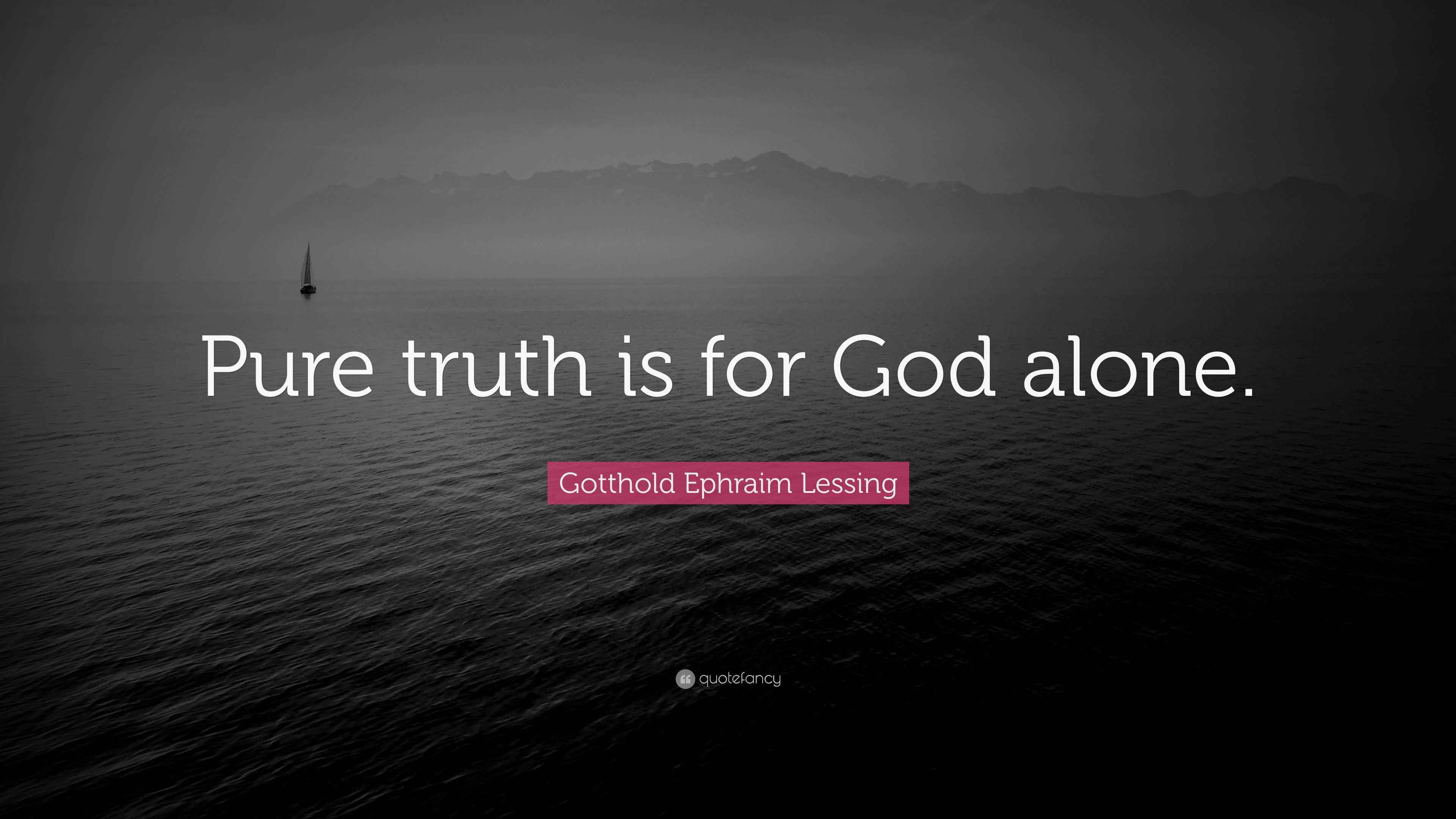 Gotthold Ephraim Lessing Quote: “Pure truth is for God alone.”