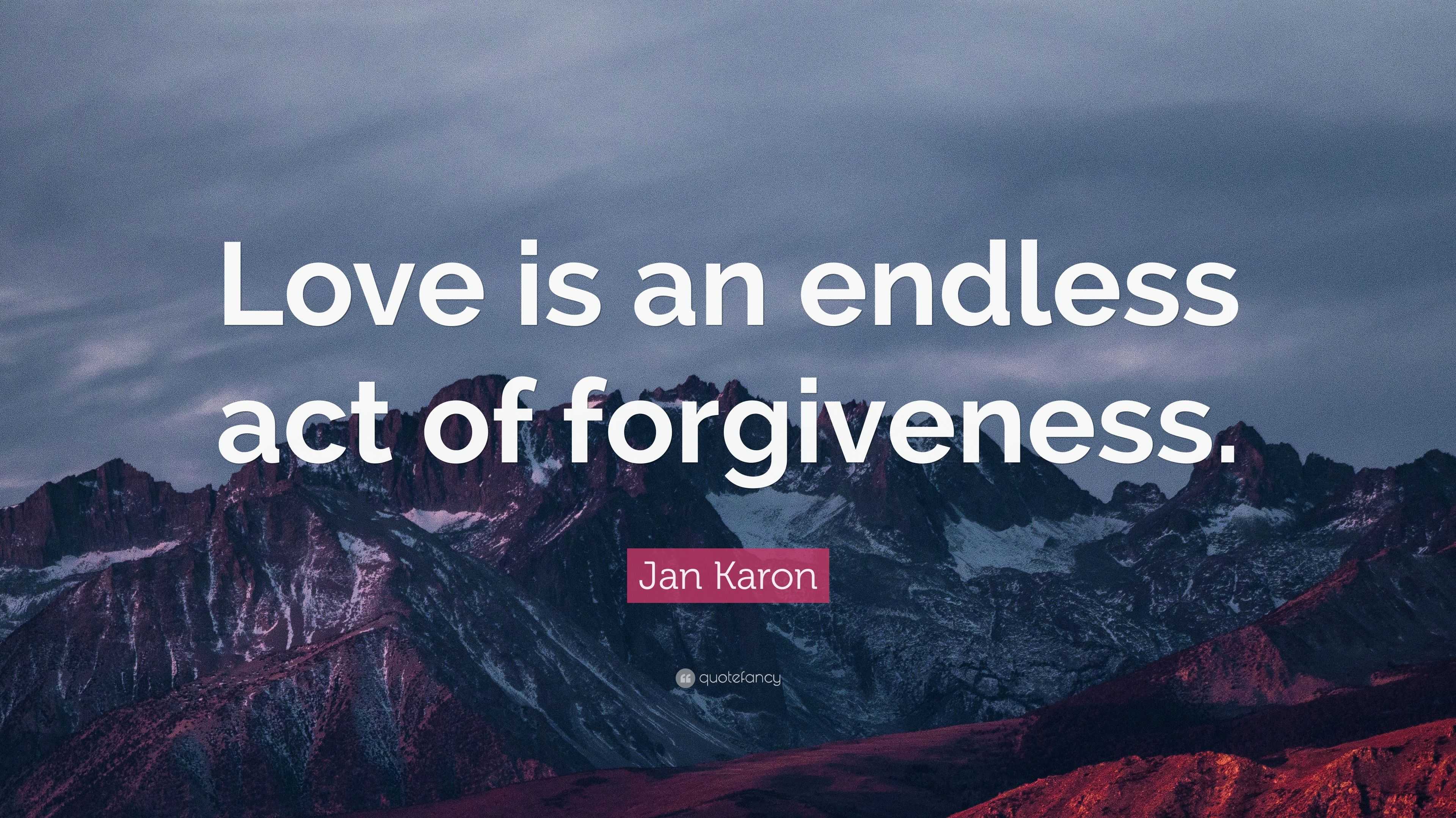 Jan Karon Quote: “Love is an endless act of forgiveness.”