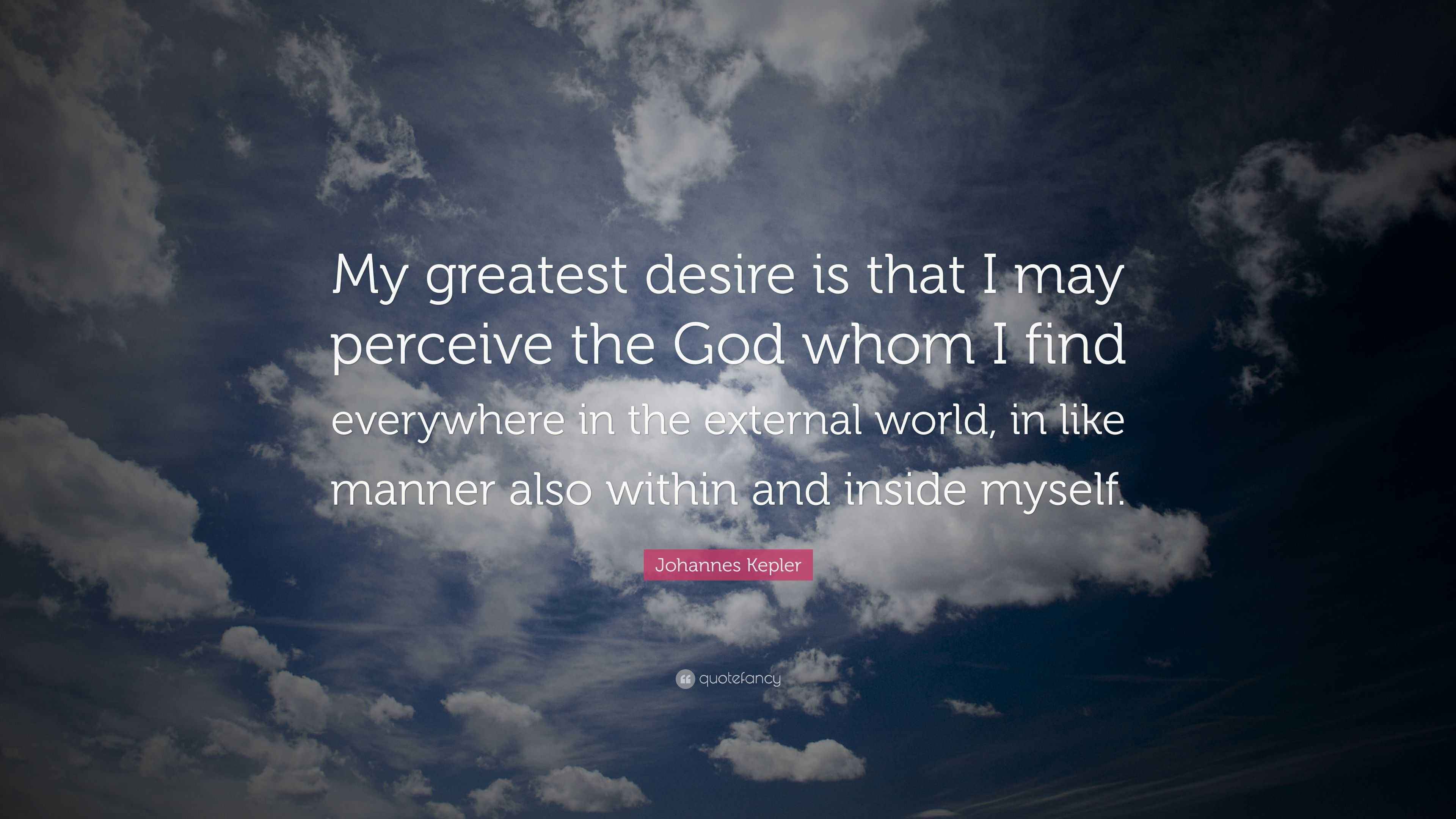 Johannes Kepler Quote: “My greatest desire is that I may perceive the ...