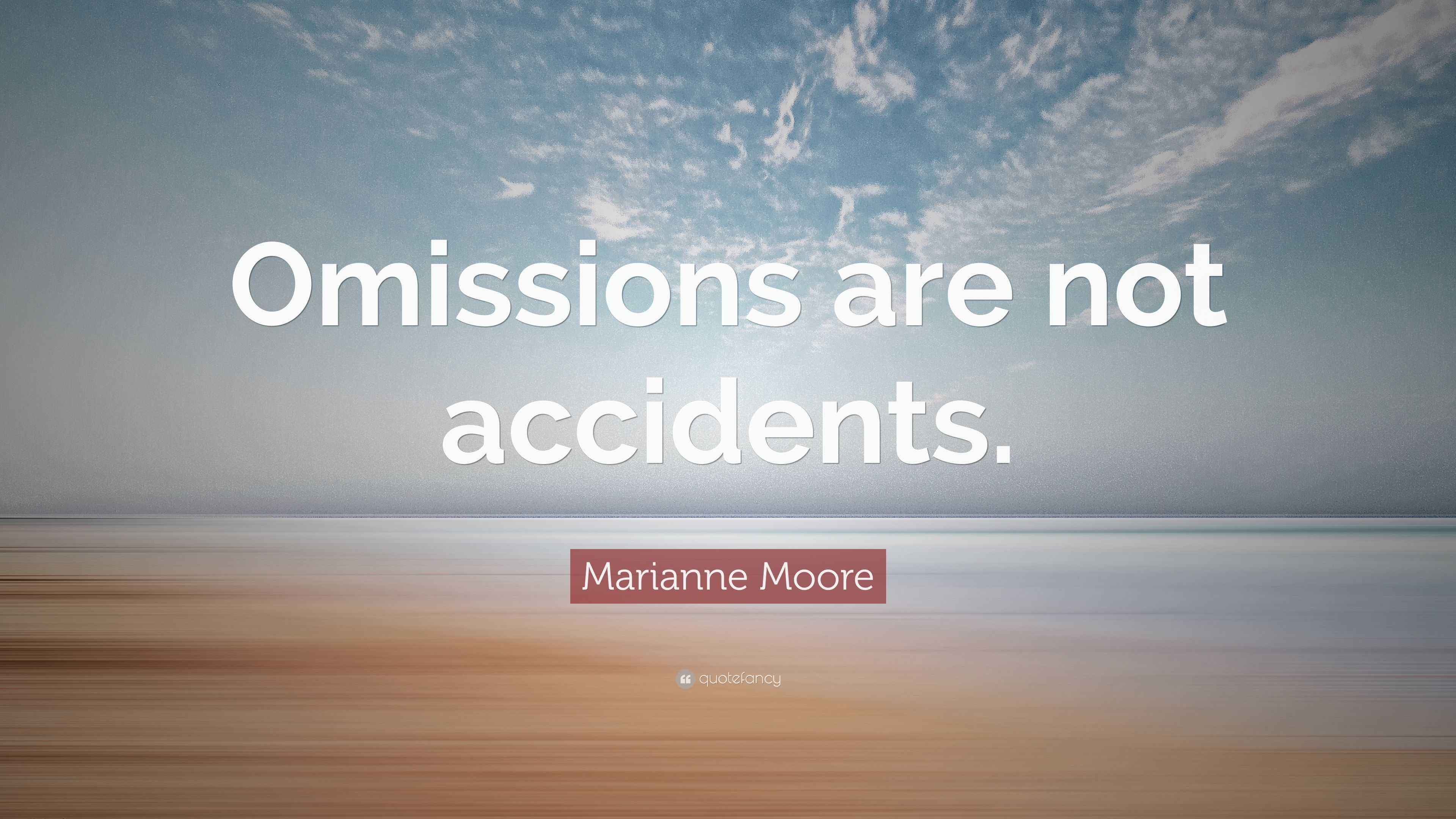 Marianne Moore Quote: “Omissions are not accidents.”