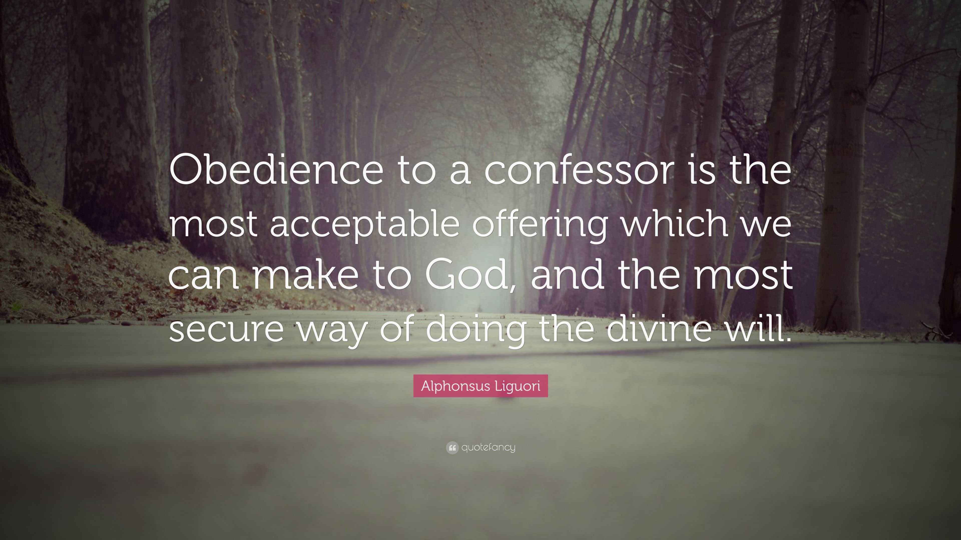 Alphonsus Liguori Quote: “Obedience to a confessor is the most ...