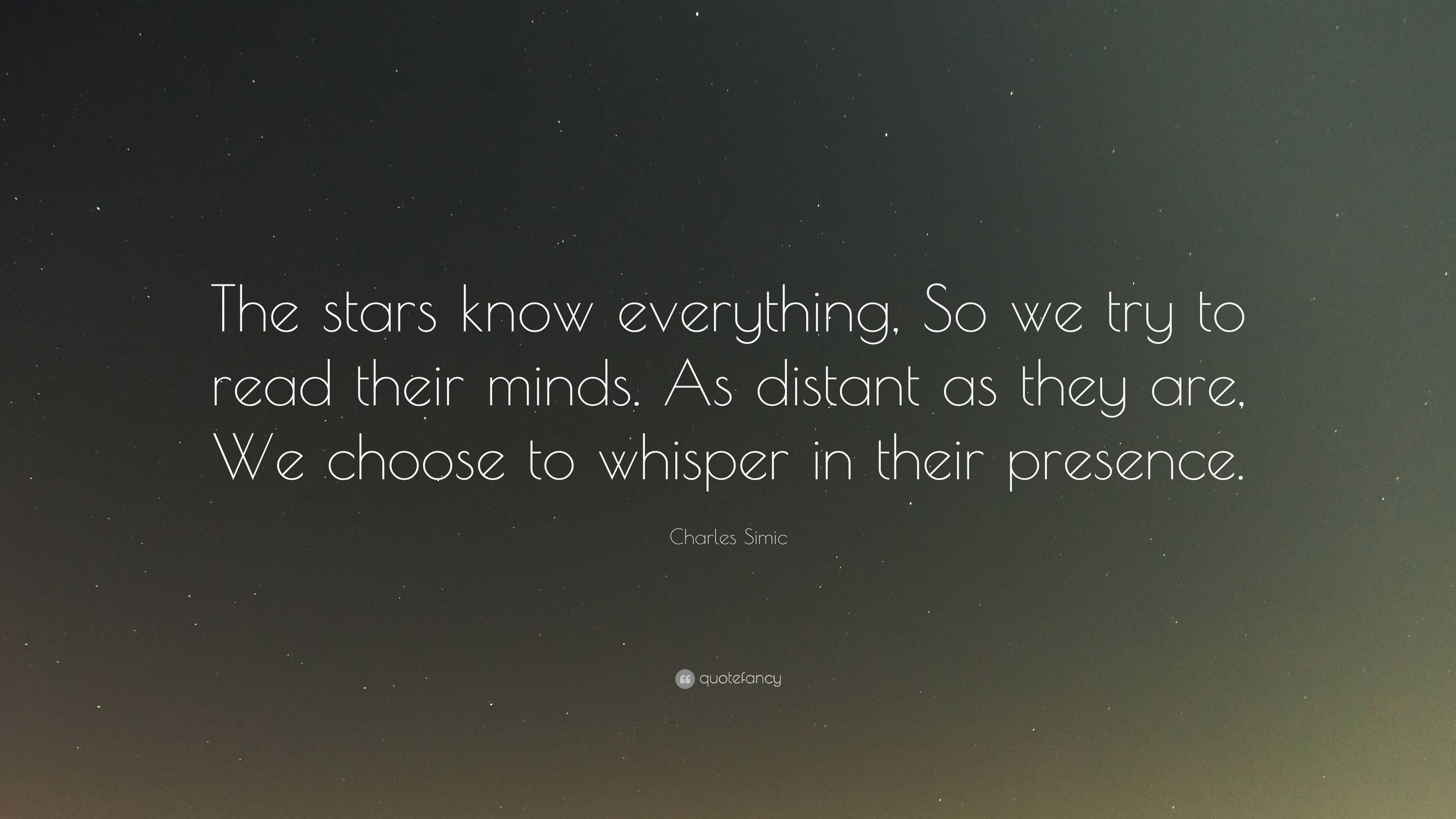 Charles Simic Quote: “The stars know everything, So we try to read ...