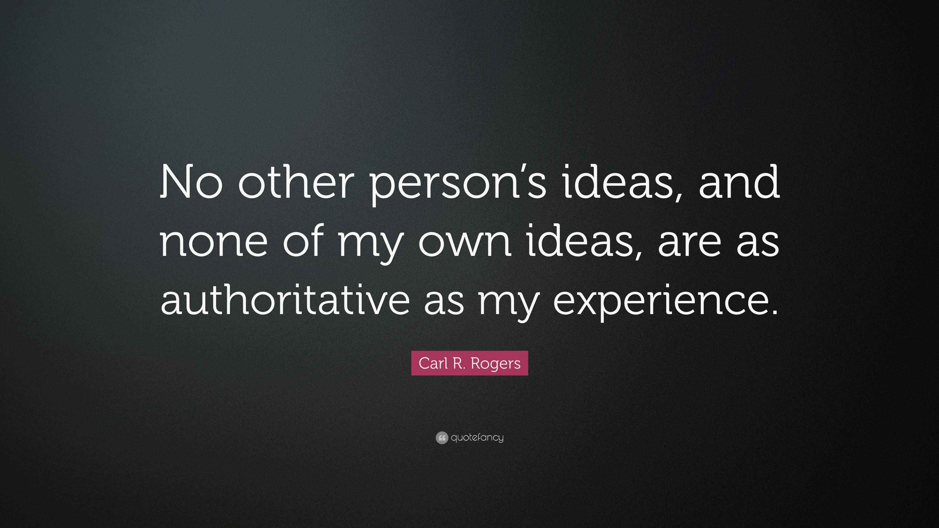 Carl R. Rogers Quote: “No other person’s ideas, and none of my own ...