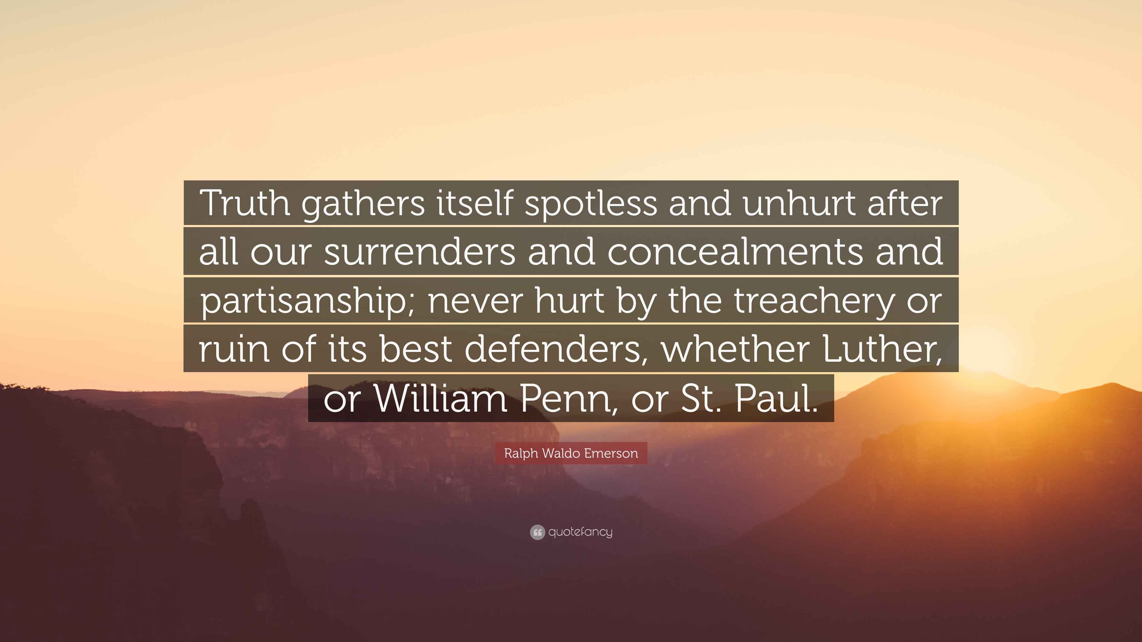 Ralph Waldo Emerson Quote: “Truth gathers itself spotless and unhurt ...