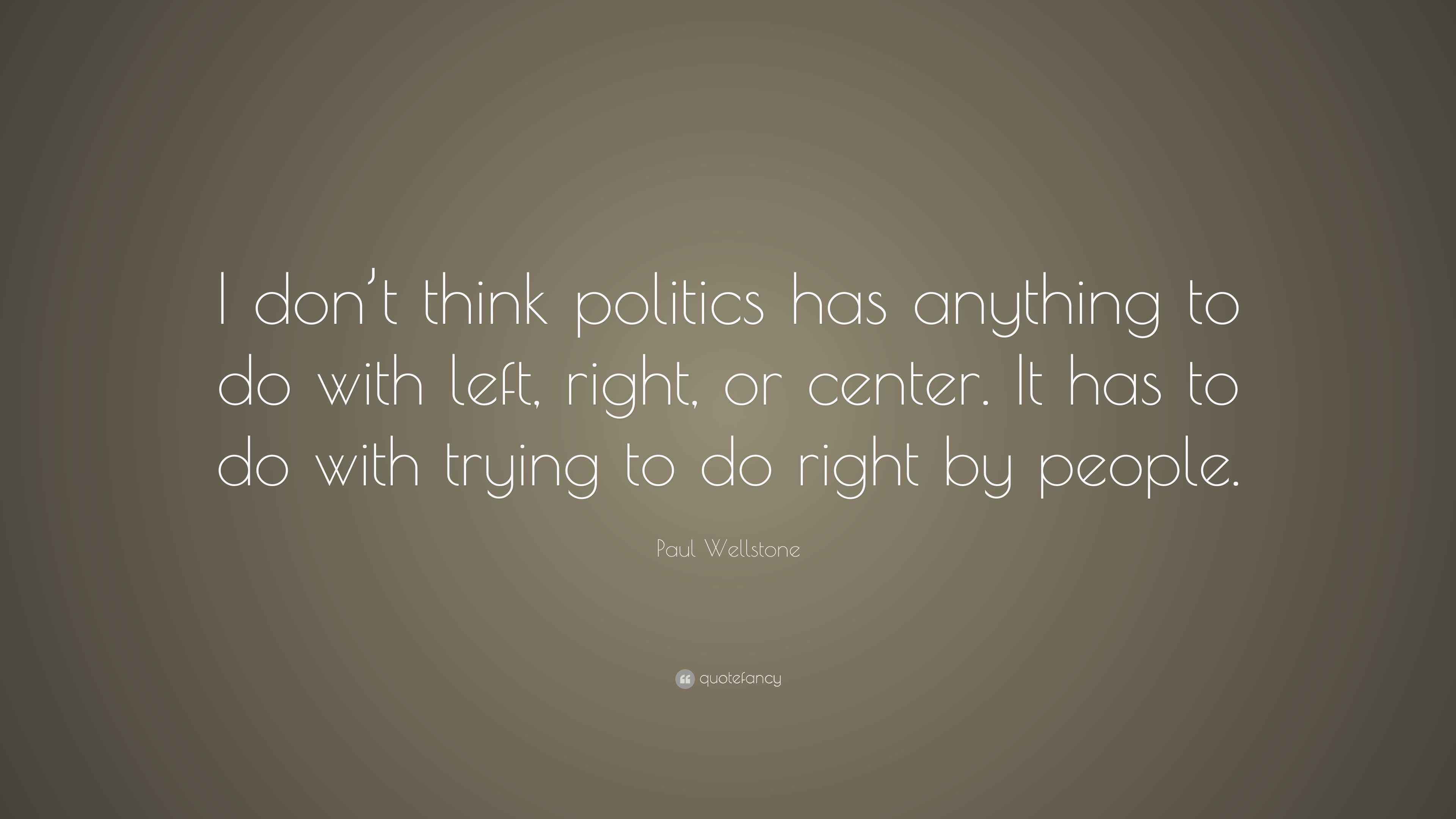 Paul Wellstone Quote: “I don’t think politics has anything to do with ...