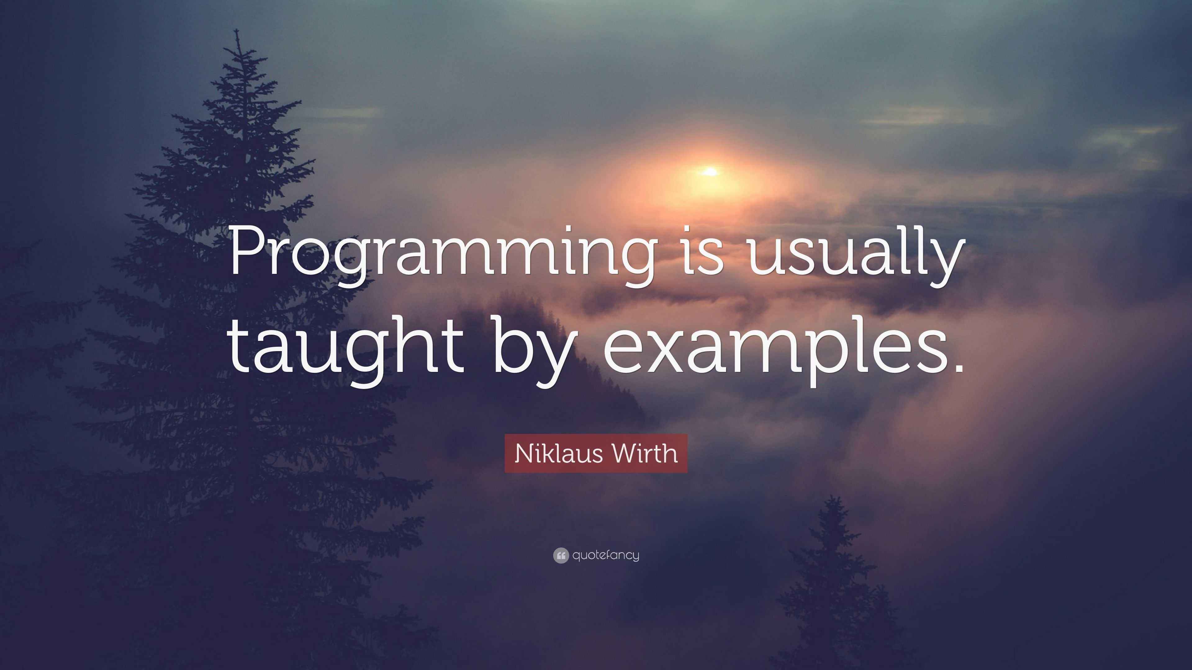 Niklaus Wirth Quote: “Programming is usually taught by examples.”