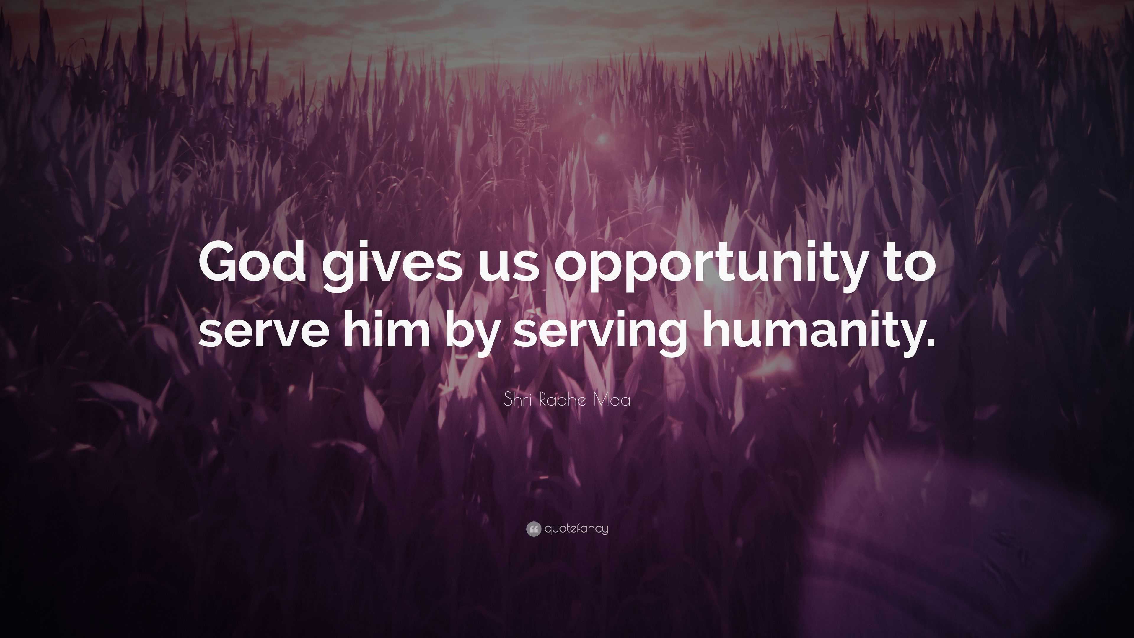 Shri Radhe Maa Quote: “God gives us opportunity to serve him by serving ...