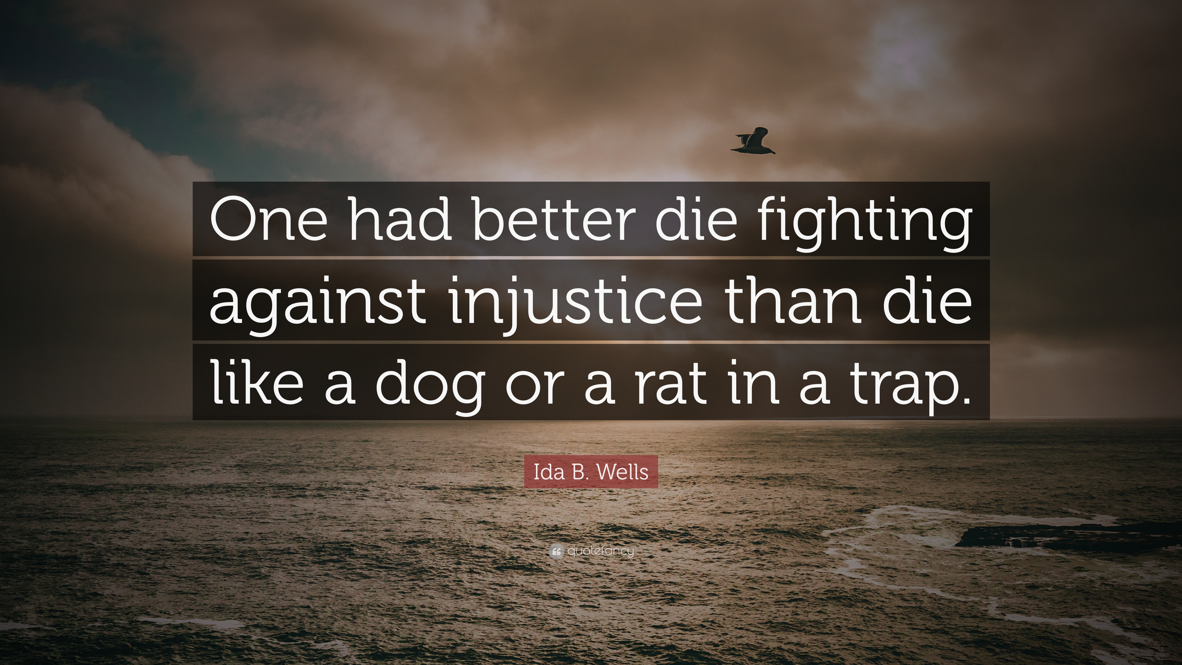 Ida B. Wells Quote: “One had better die fighting against injustice than ...