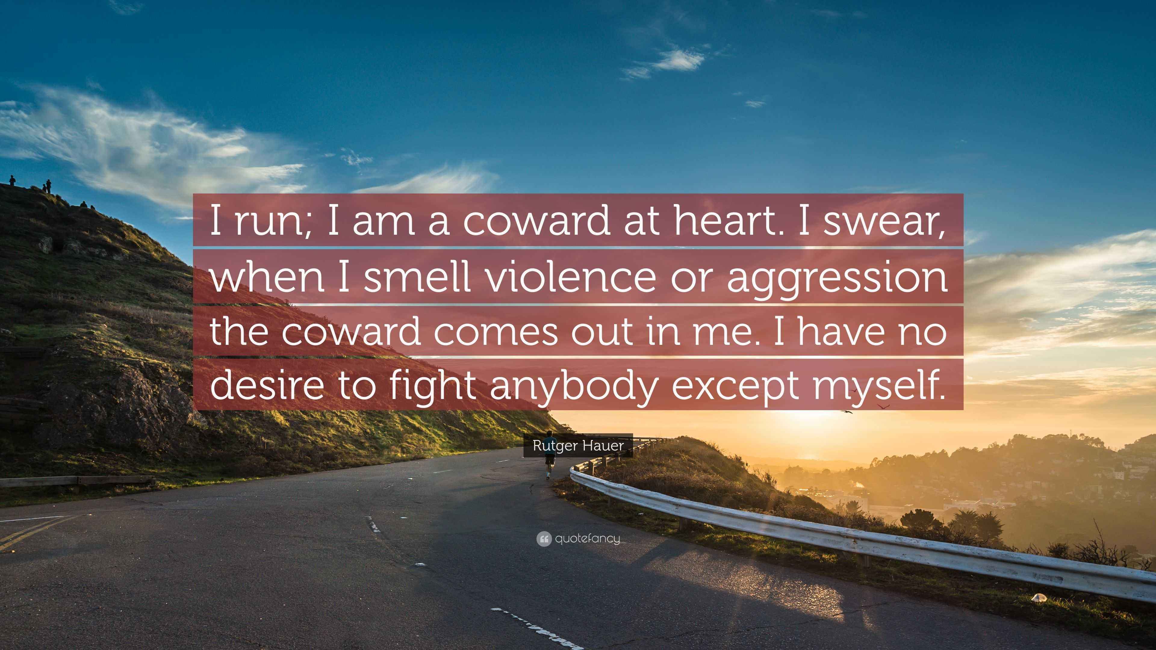 Rutger Hauer Quote: “I run; I am a coward at heart. I swear, when I ...