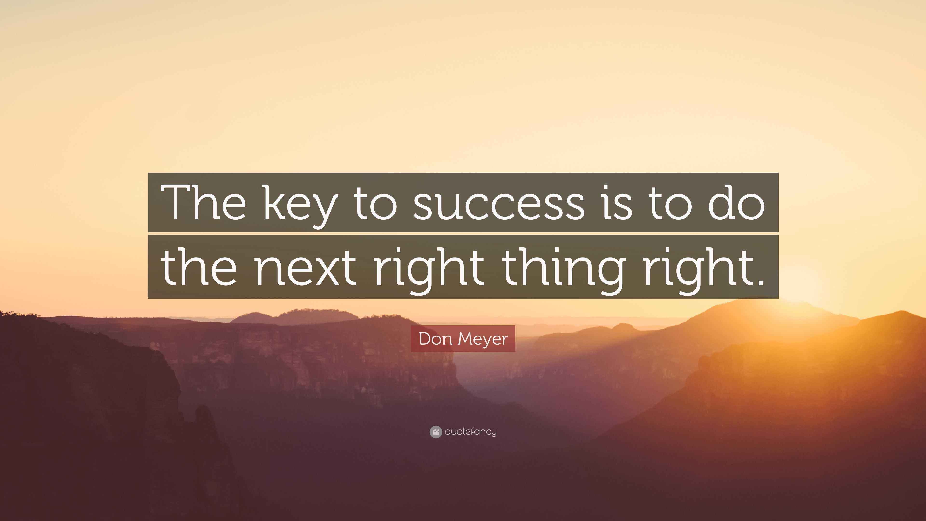 Don Meyer Quote: “The key to success is to do the next right thing right.”
