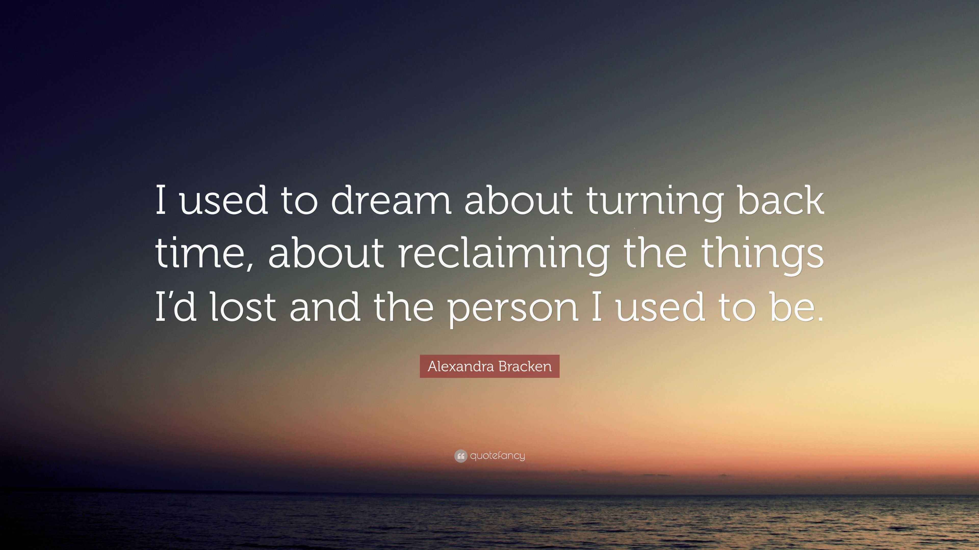Alexandra Bracken Quote: “I used to dream about turning back time ...