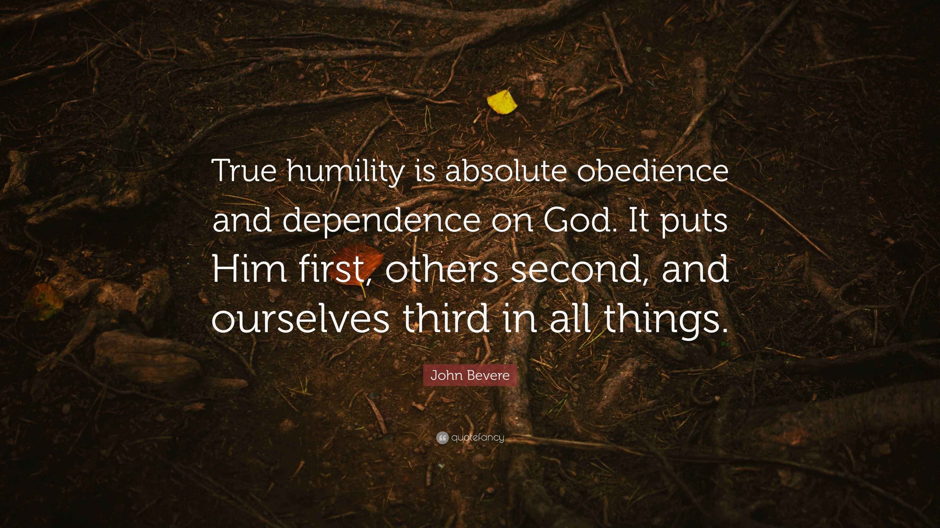 John Bevere Quote: “True humility is absolute obedience and dependence ...