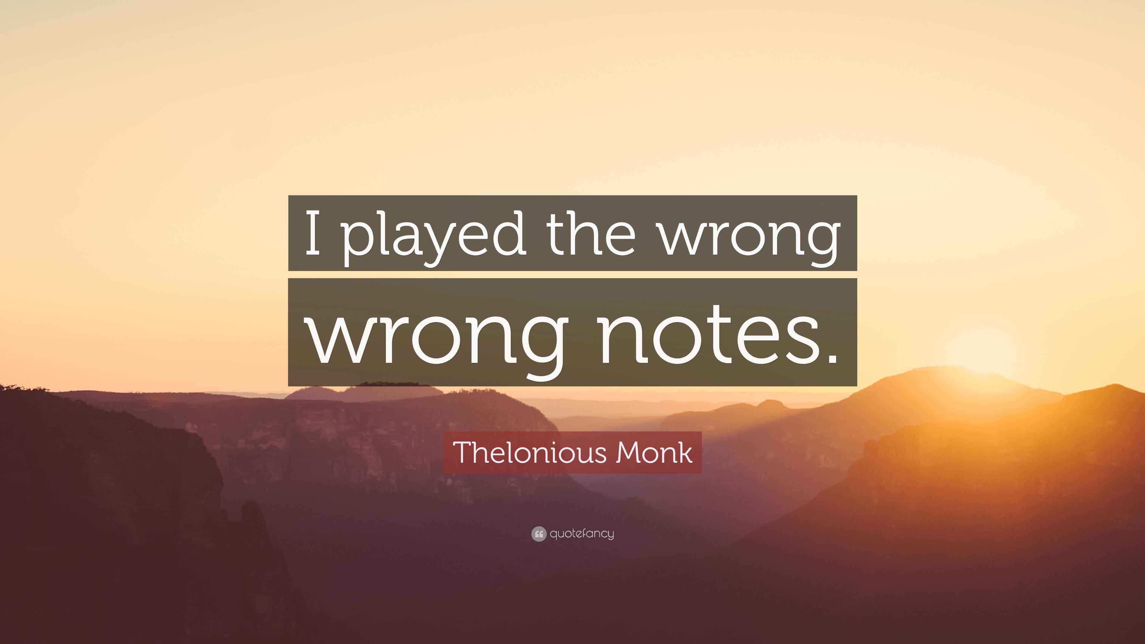 Thelonious Monk Quote: “I played the wrong wrong notes.”