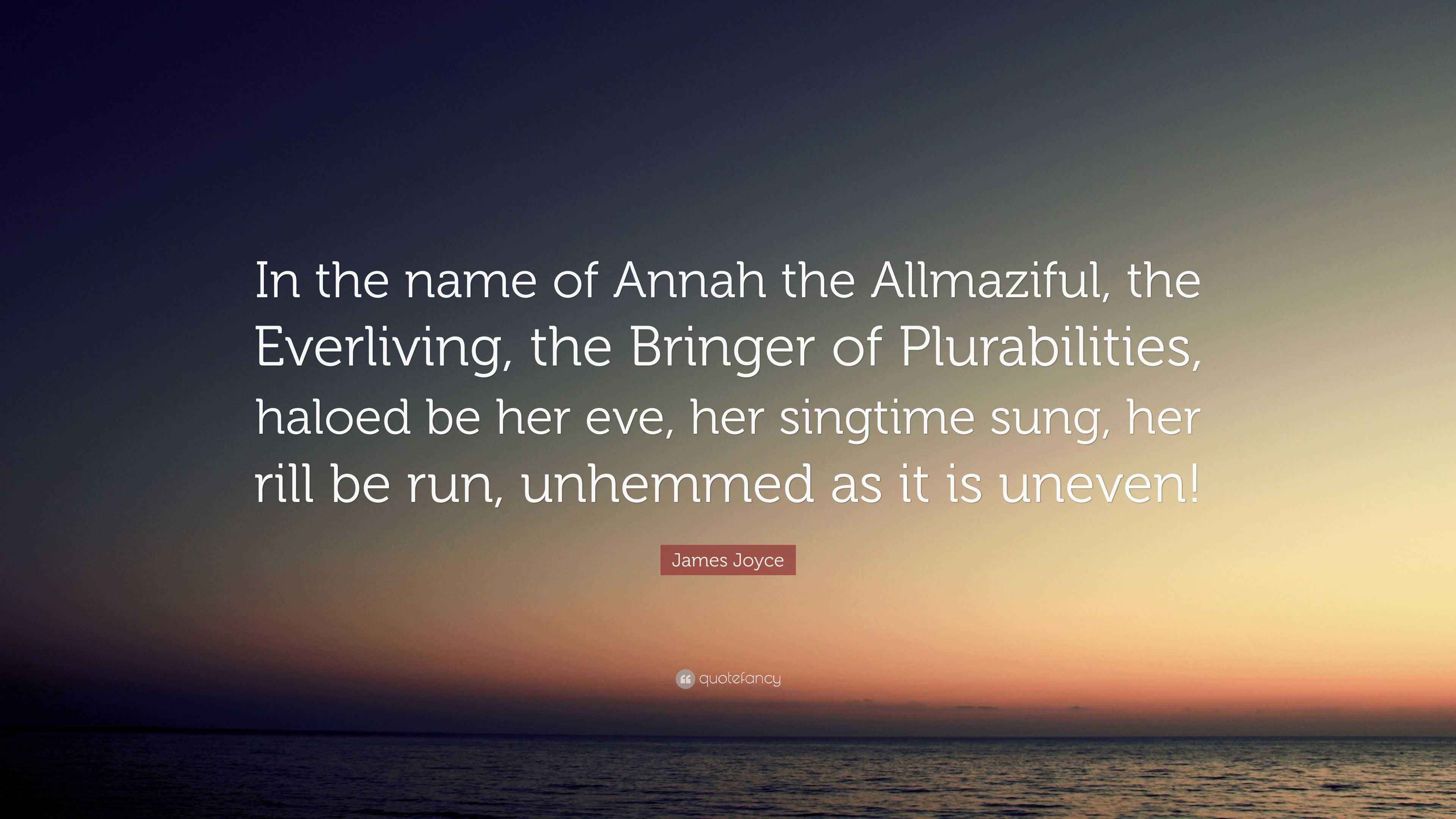 James Joyce Quote: “In the name of Annah the Allmaziful, the Everliving ...