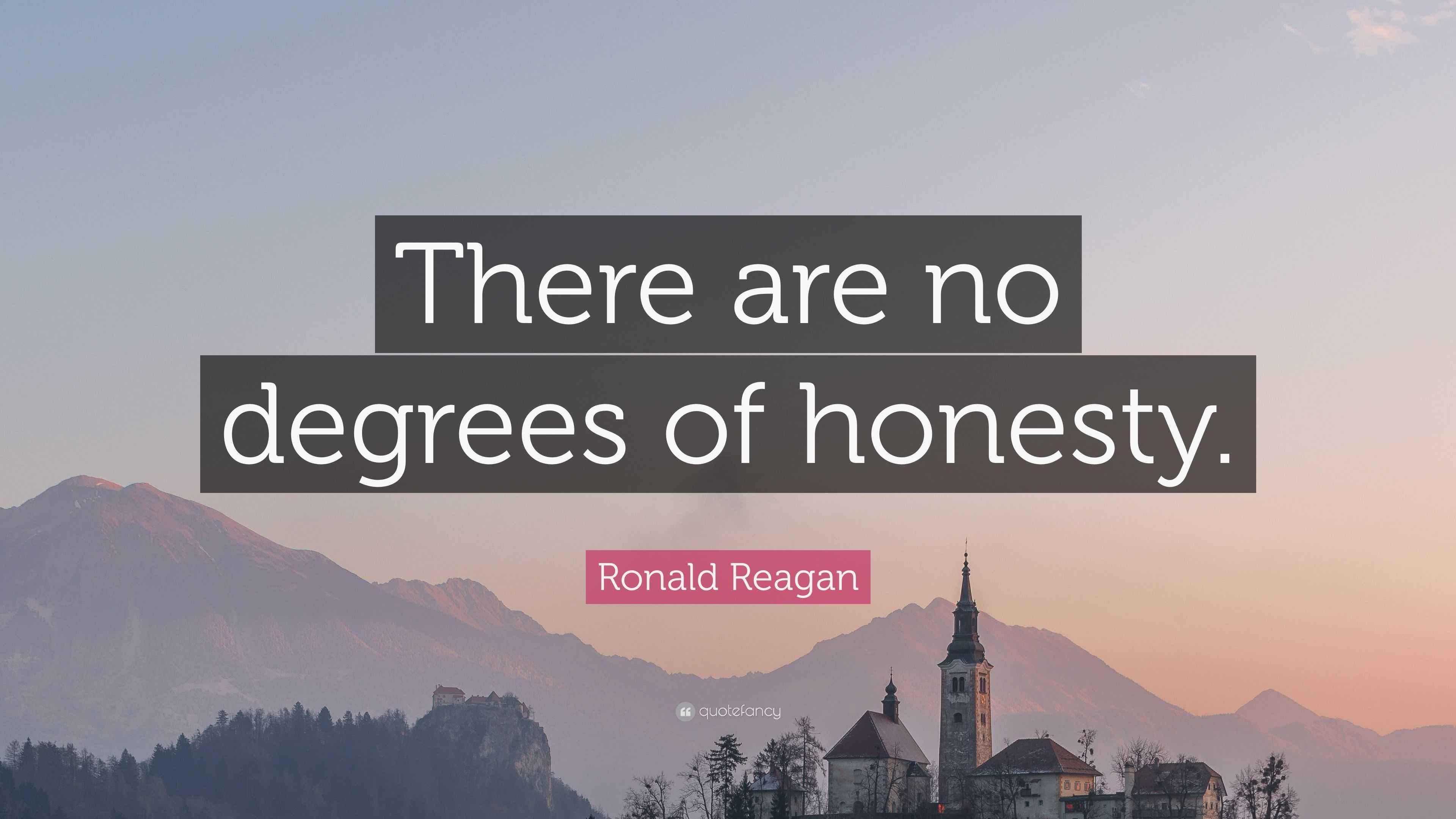 Ronald Reagan Quote: “There are no degrees of honesty.”