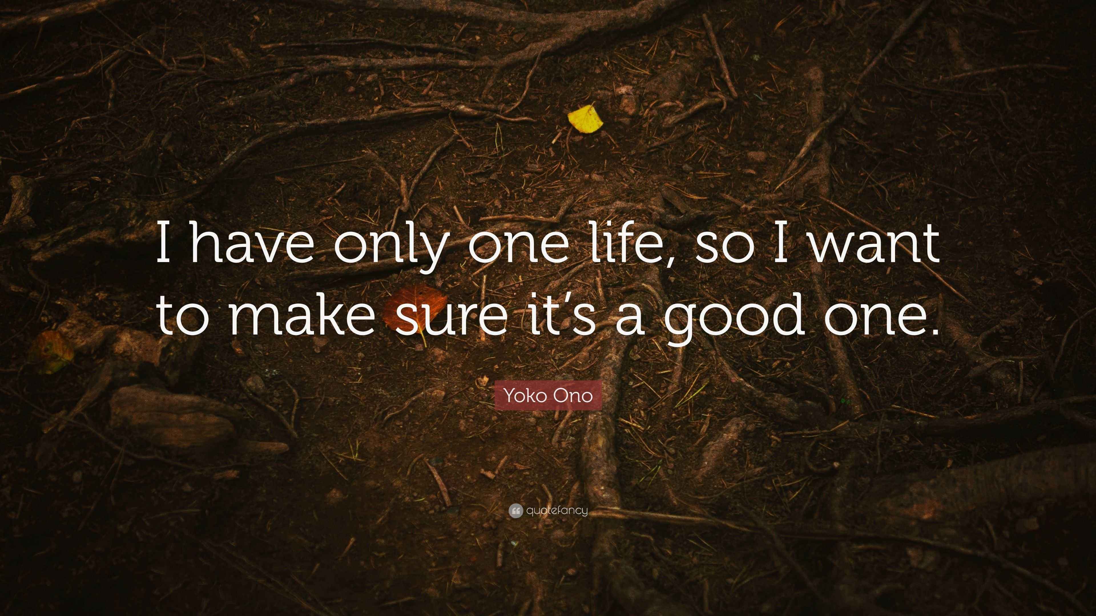 Yoko Ono Quote: “I have only one life, so I want to make sure it’s a ...