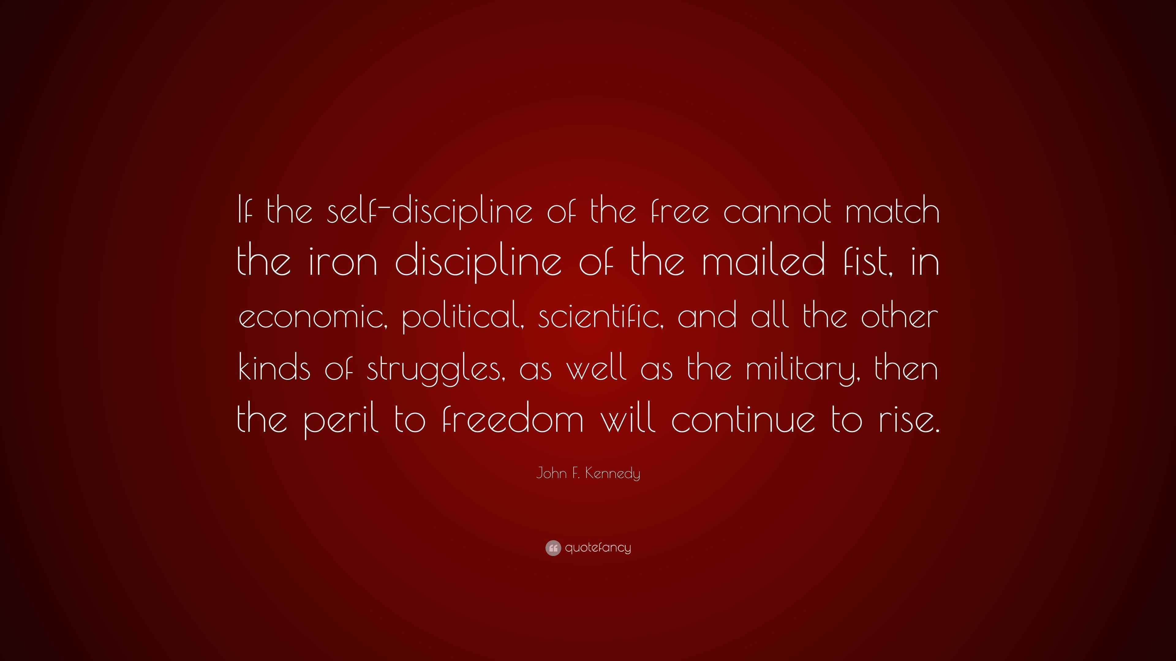 John F. Kennedy Quote: “If the self-discipline of the free cannot match ...