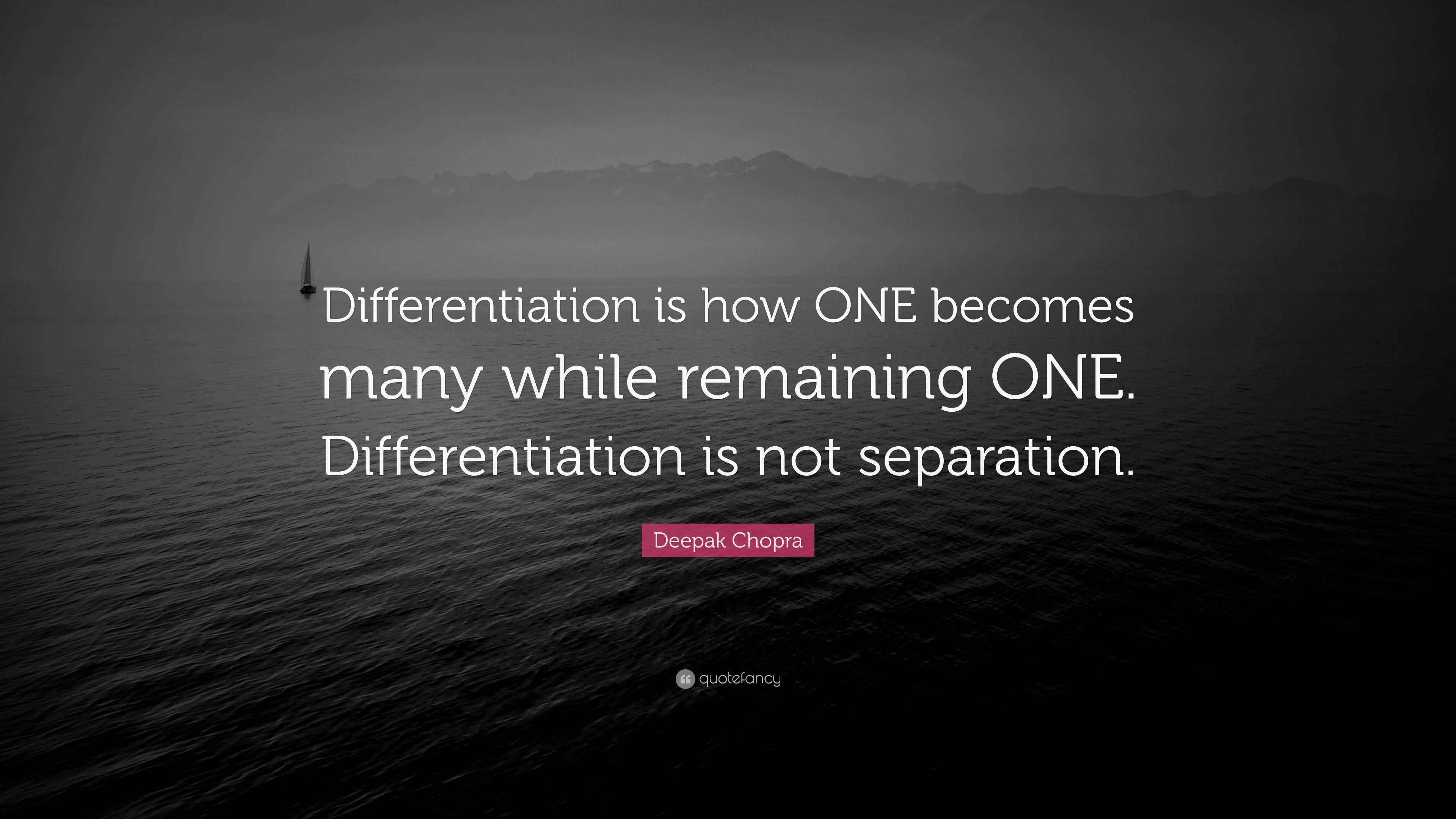 Deepak Chopra Quote: “Differentiation is how ONE becomes many while ...