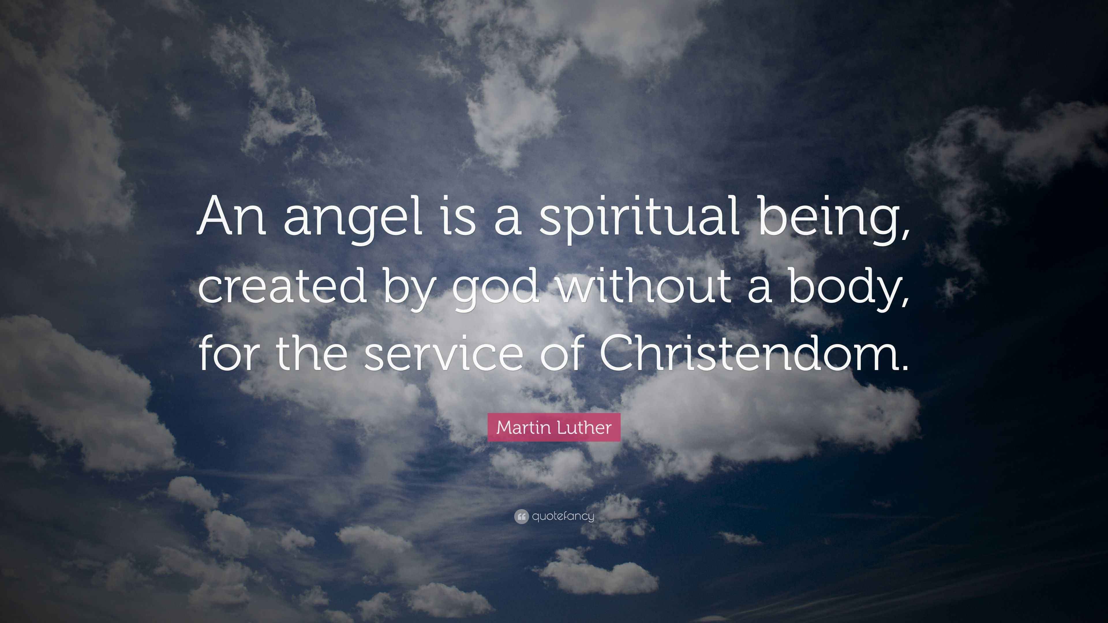 Martin Luther Quote: “An angel is a spiritual being, created by god ...